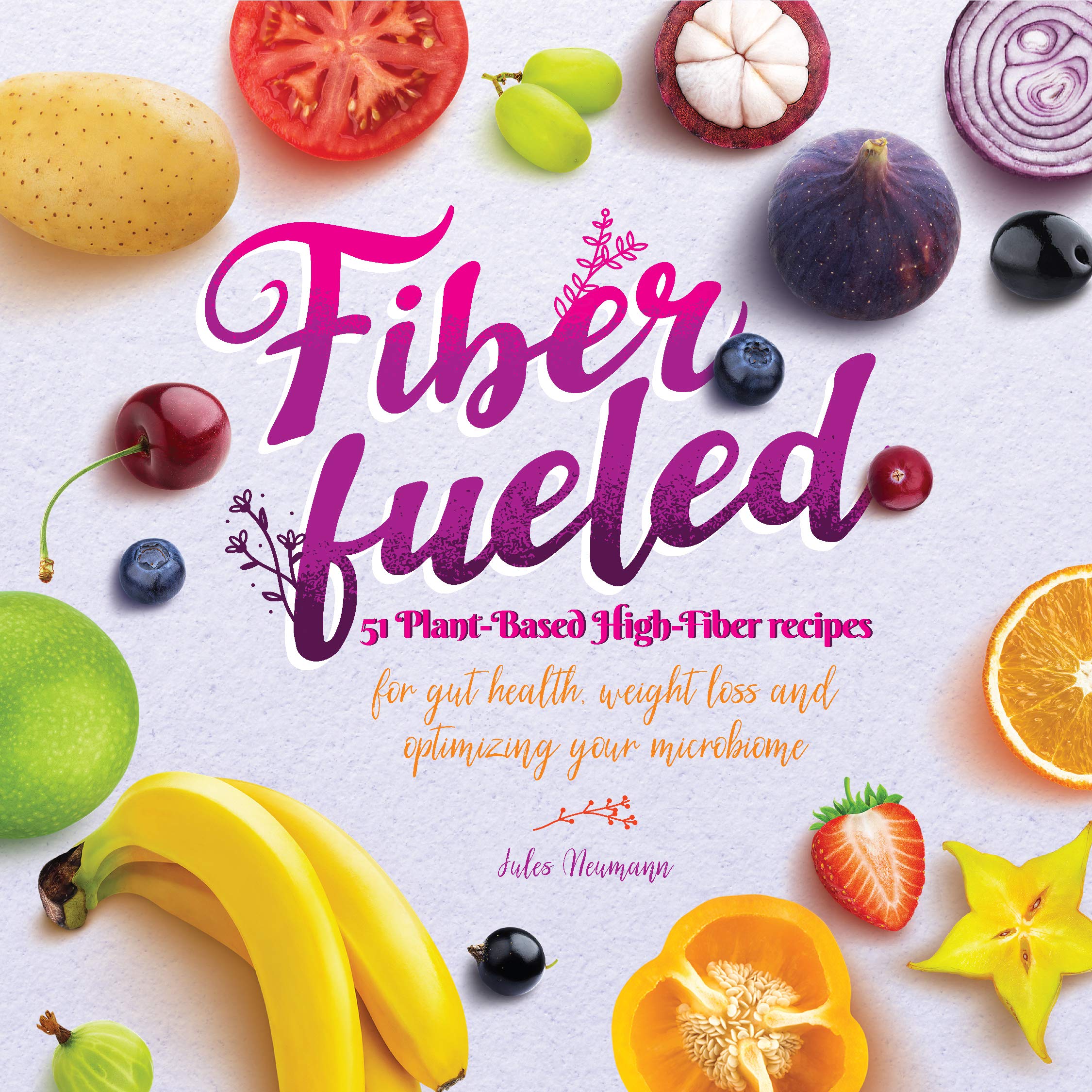 Fiber Fueled: 51 Plant-Based High-Fiber Recipes for Gut Health, Weight ...
