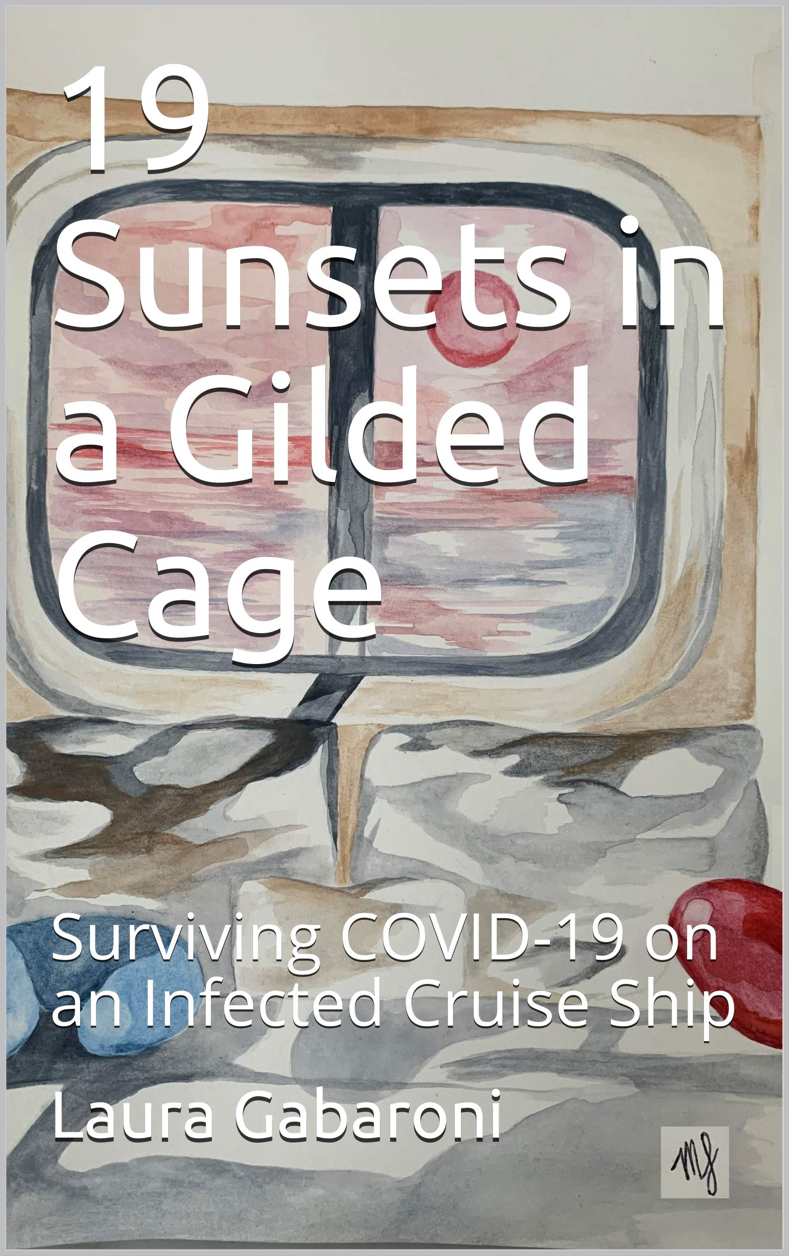 19 Sunsets in a Gilded Cage: Surviving COVID-19 on an Infected Cruise Ship by Laura Gabaroni ...