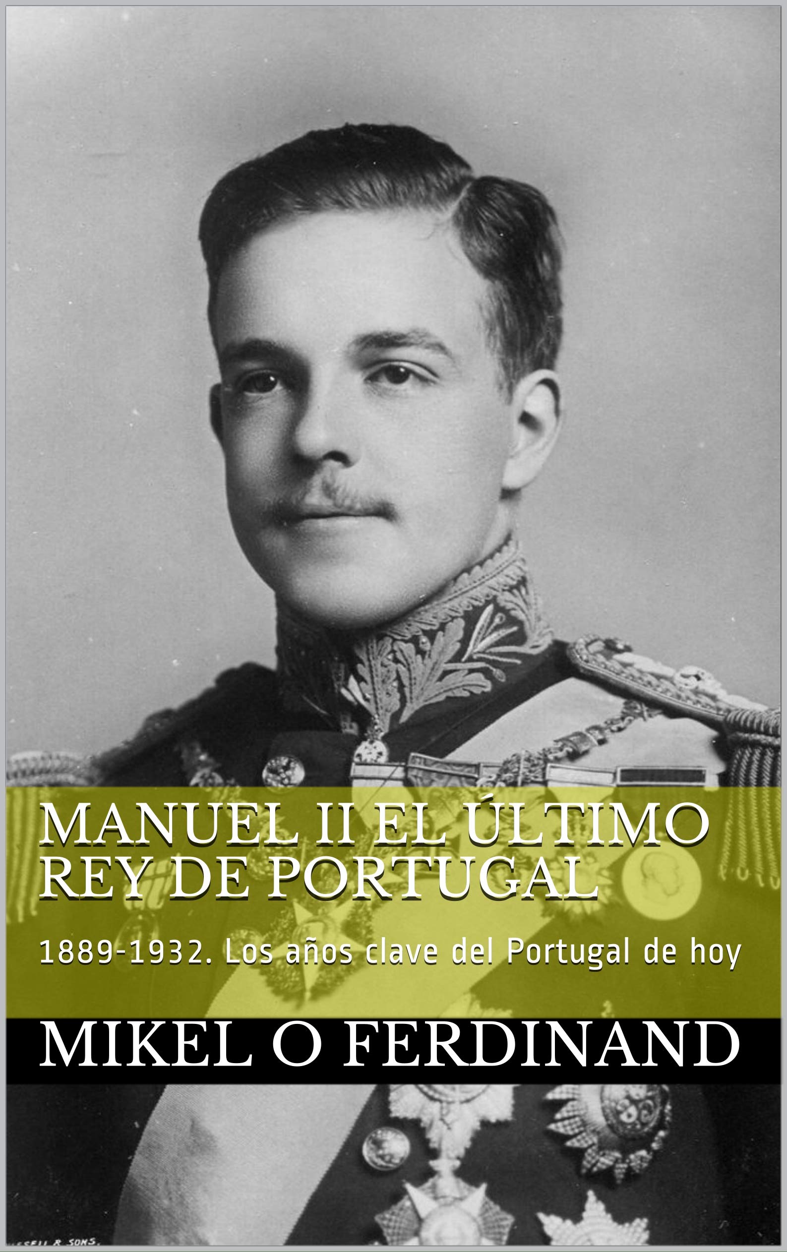Manuel II el último rey de Portugal: 1889-1932. Los años clave del ...