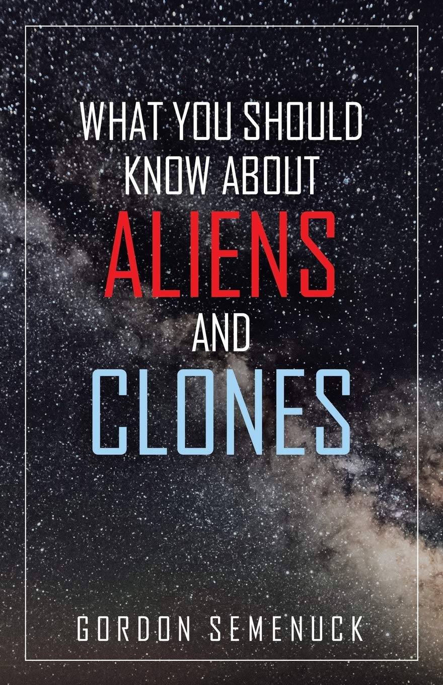 What You Should Know About Aliens And Clones by Gordon Semenuck | Goodreads