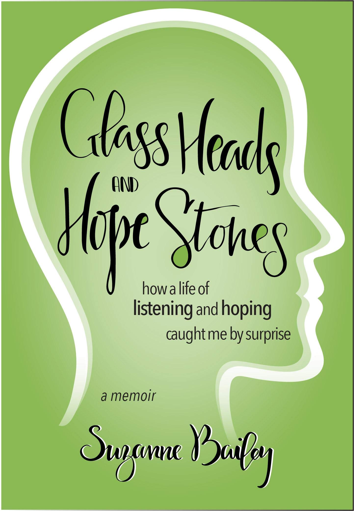 Glass Heads and Hope Stones: how a life of listening and hoping caught me by surprise: a memoir ...