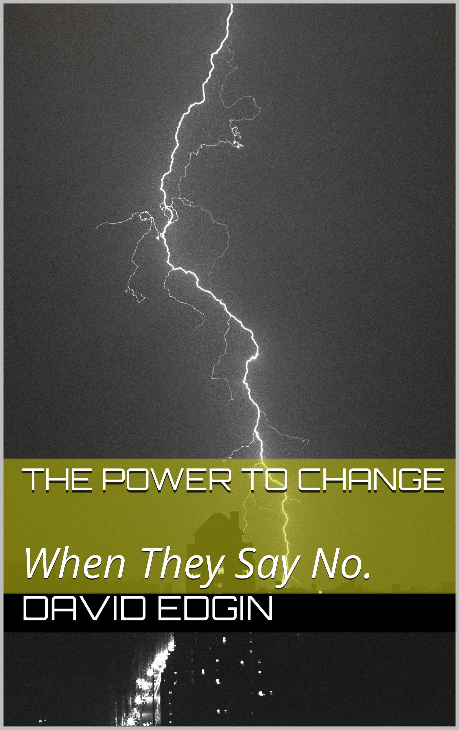 THE POWER TO CHANGE: When They Say No. by David Edgin | Goodreads