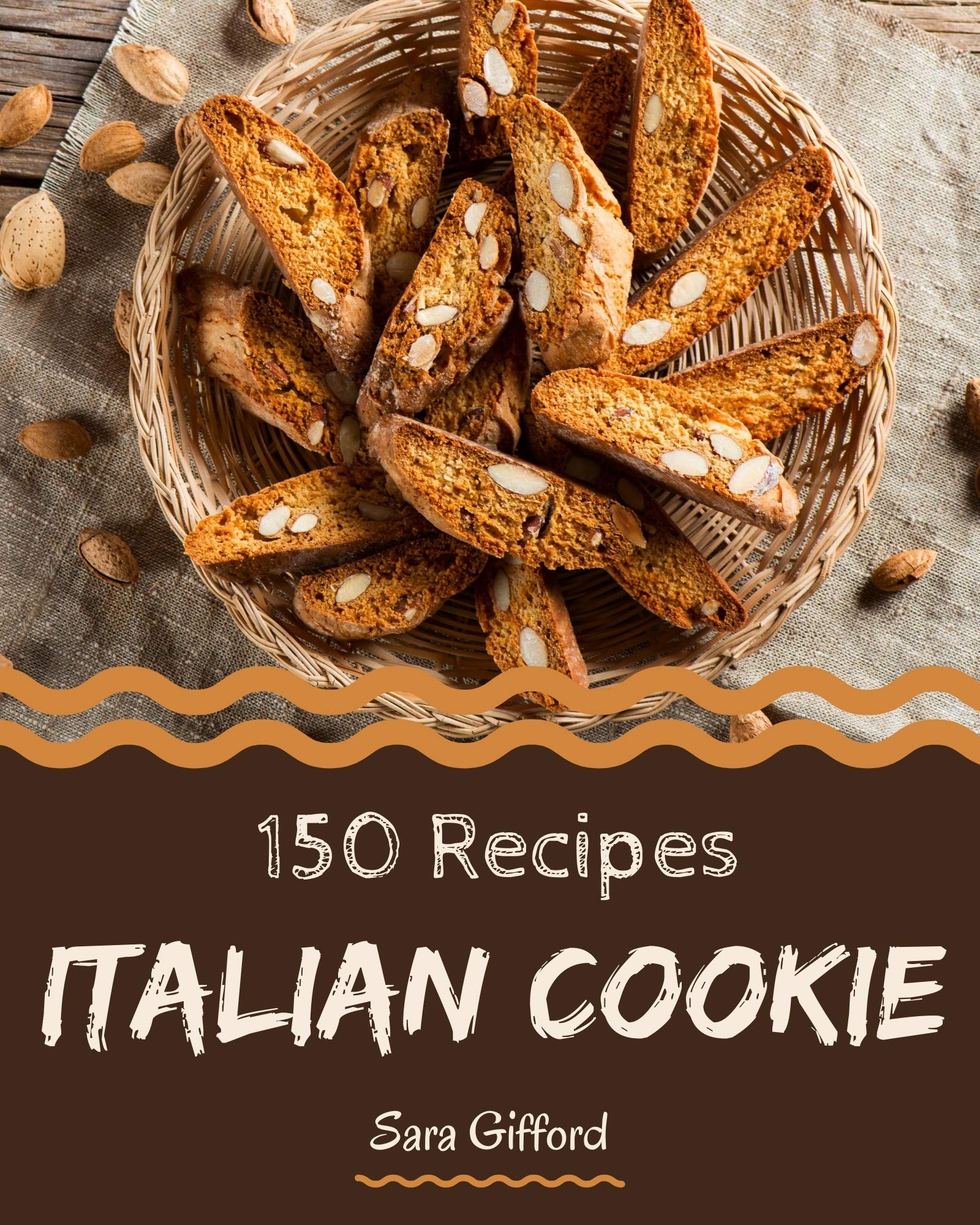 150 Italian Cookie Recipes: Welcome to Italian Cookie Cookbook by Sara ...