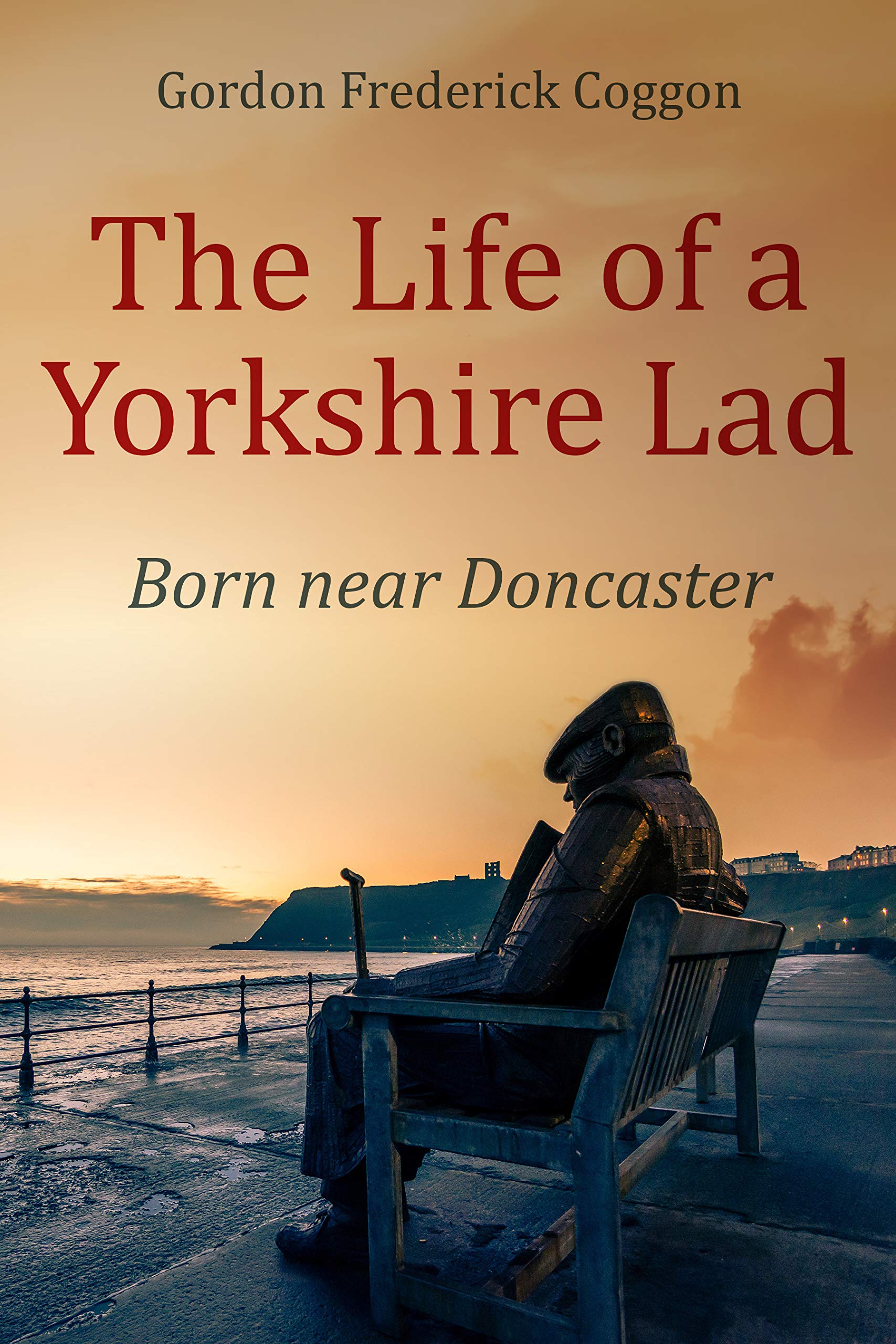 The Life of a Yorkshire Lad: Born Near Doncaster by Gordon Frederick ...