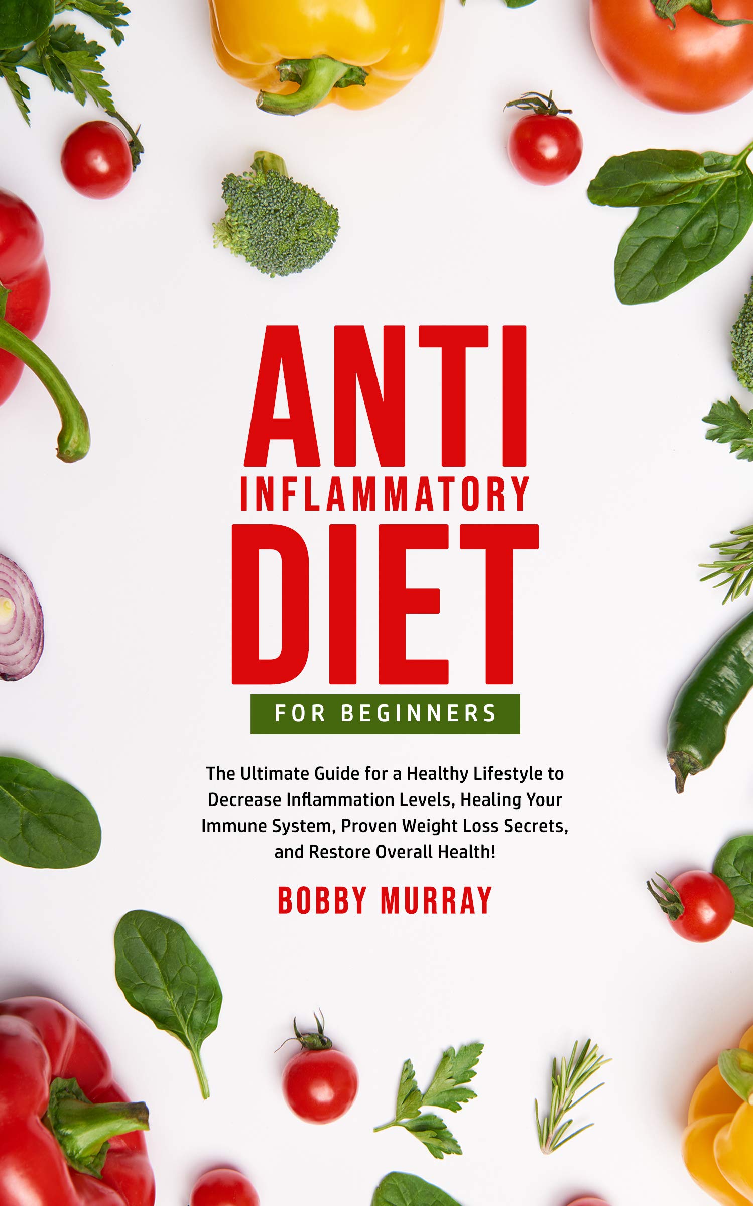 Anti-Inflammatory Diet for Beginners: The Ultimate Guide for a Healthy Lifestyle to Decrease ...