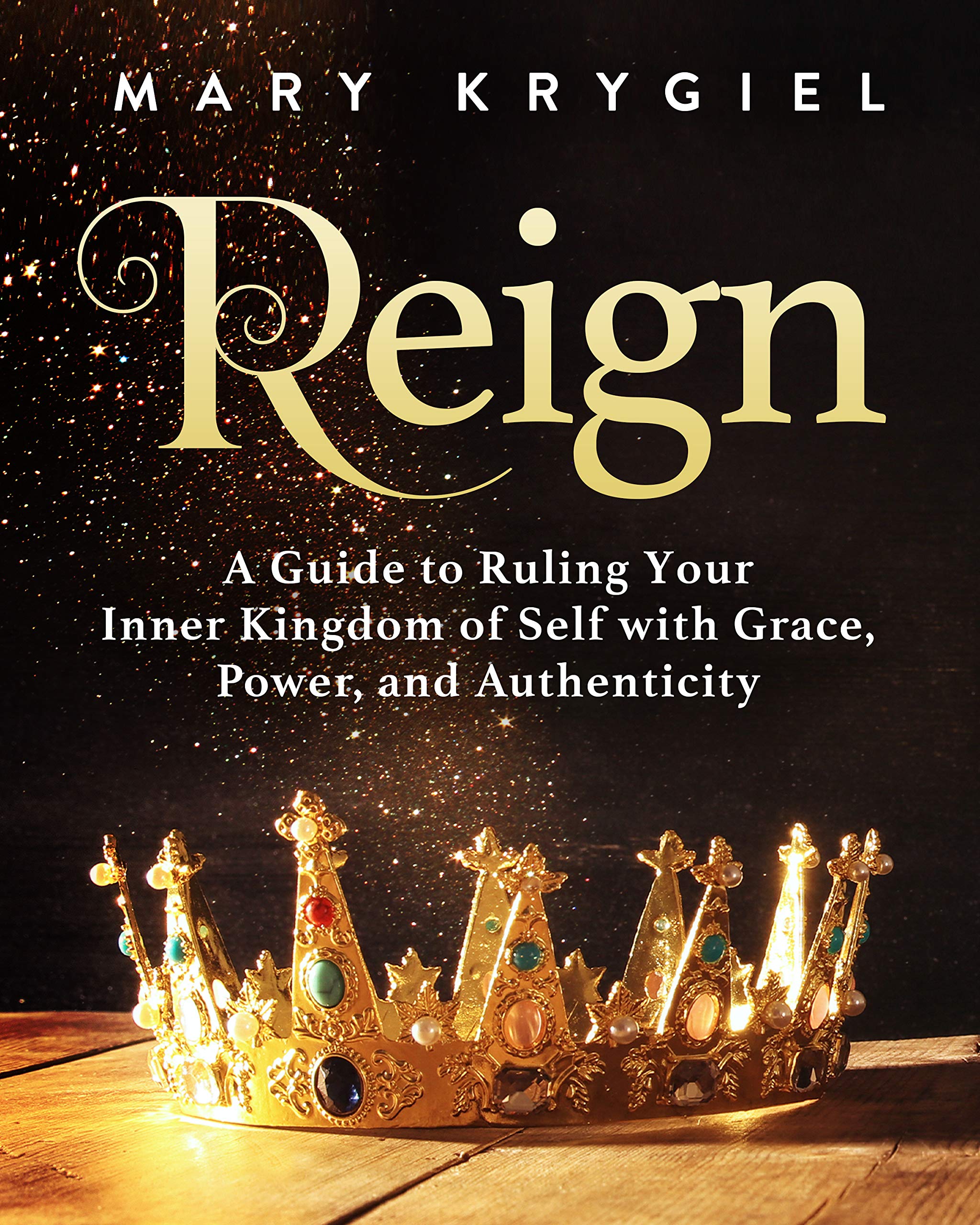 Reign: A Guide to Ruling Your Inner Kingdom of Self with Grace, Power ...