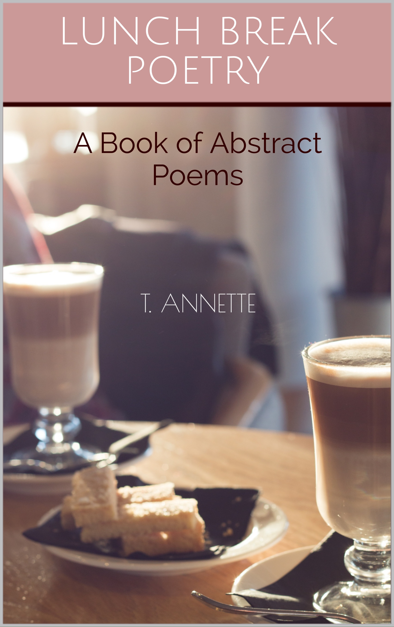 Lunch Break Poetry: A Book of Abstract Poems by T. Annette | Goodreads