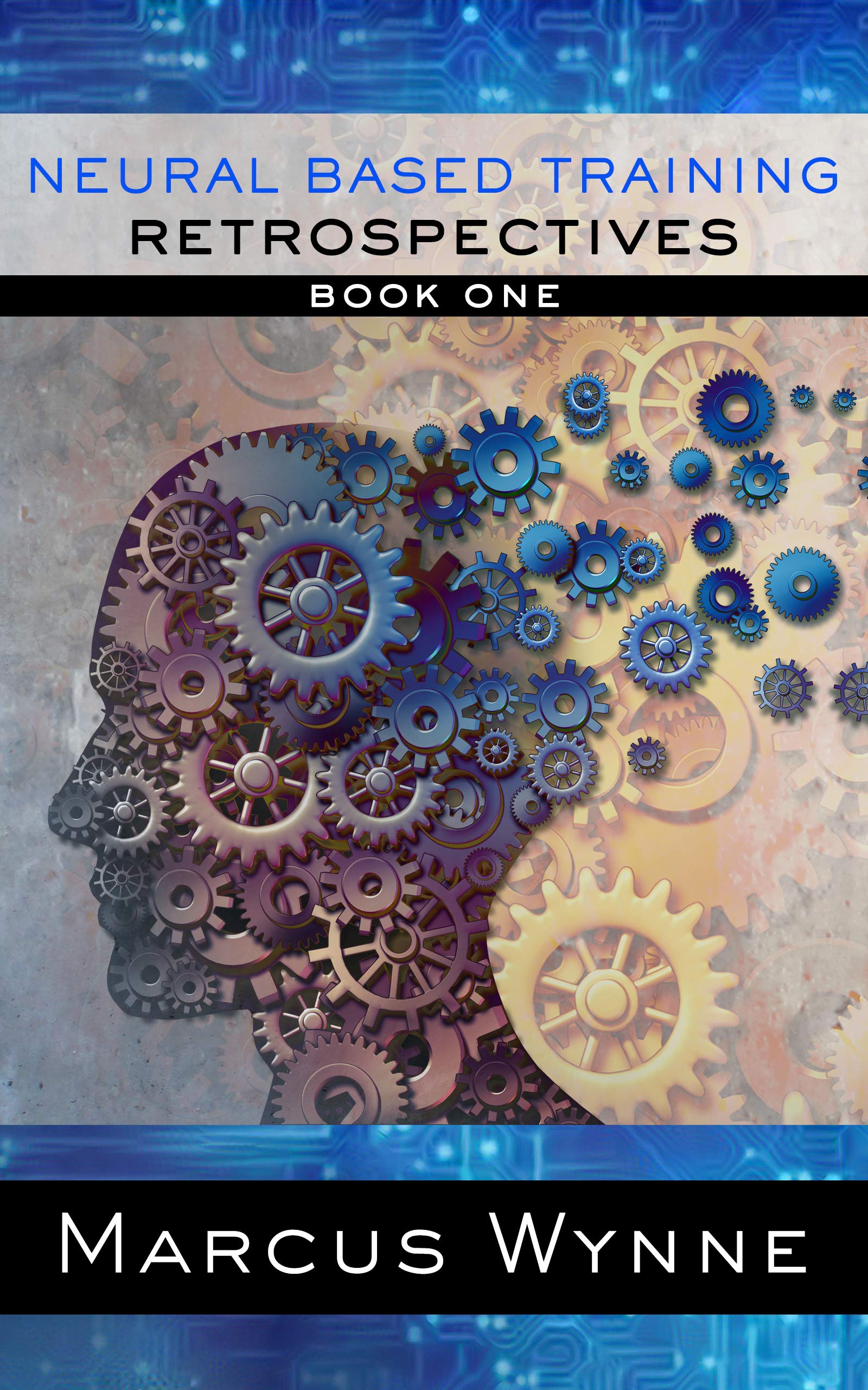 Neural Based Training: Book One: Retrospectives by Marcus Wynne | Goodreads