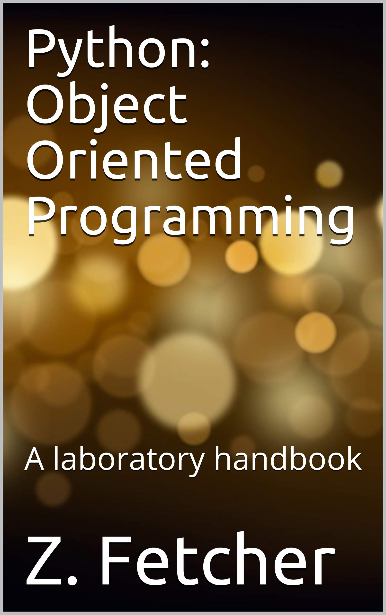 Python: Object Oriented Programming: A laboratory handbook by Z. Fetcher | Goodreads