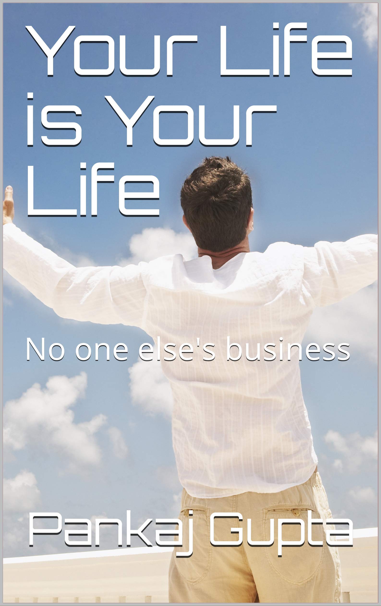 Your Life is Your Life: No one else's business! by Pankaj Gupta | Goodreads