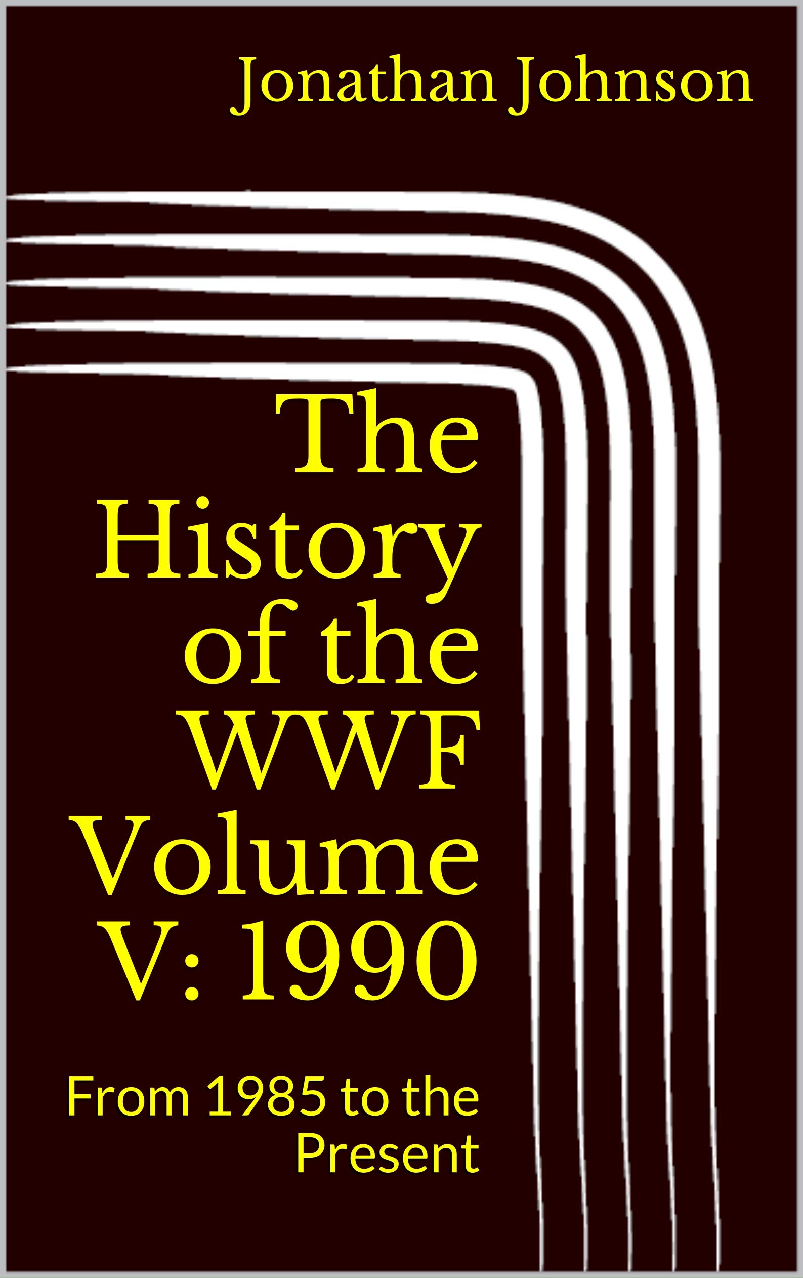 The History of the WWF Volume V: 1990: From 1985 to the Present by ...
