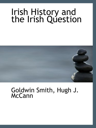 Irish History and the Irish Question by Goldwin Smith, Hugh J. McCann ...