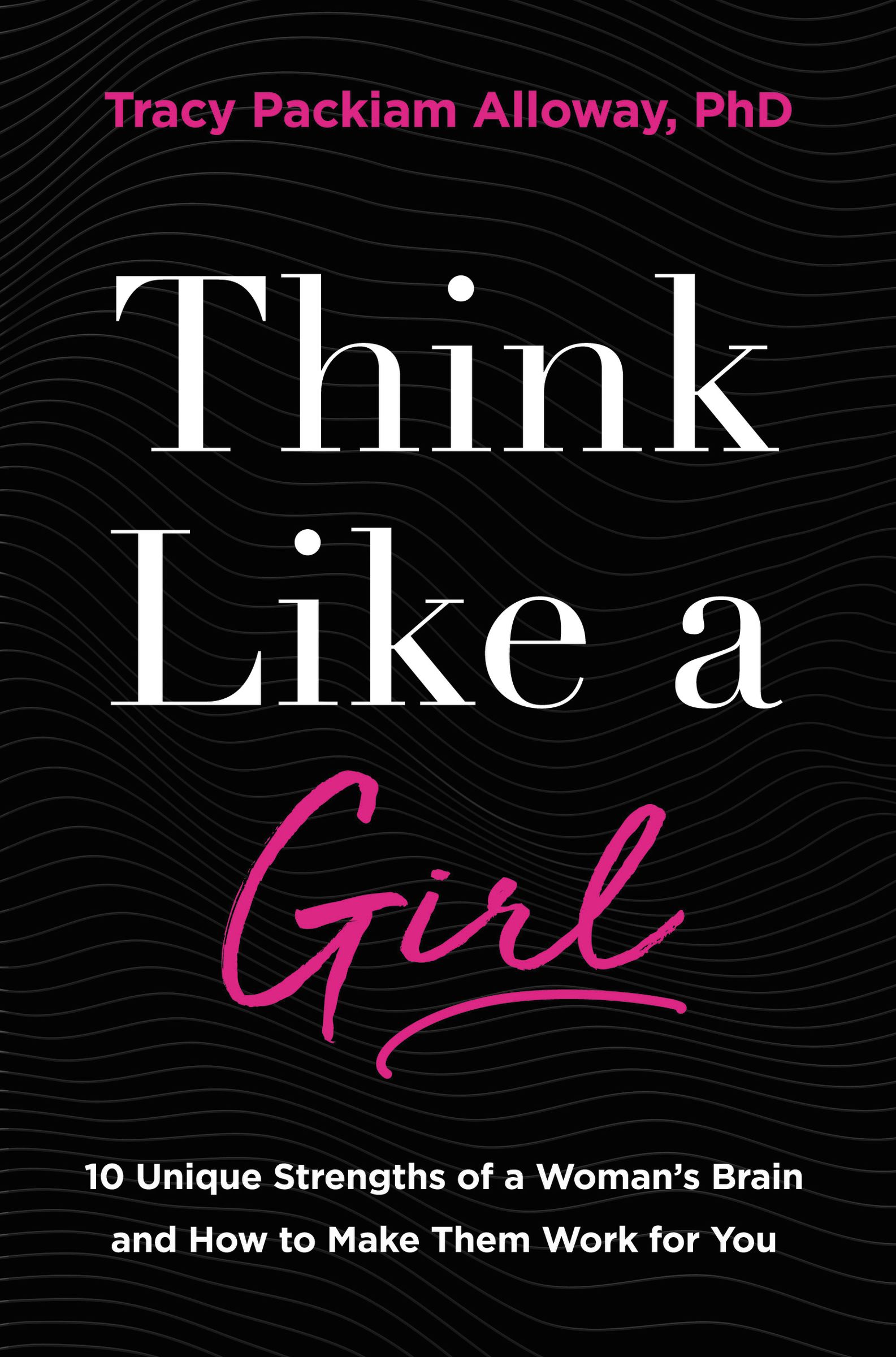 Think Like a Girl: 10 Unique Strengths of a Woman's Brain and How to ...