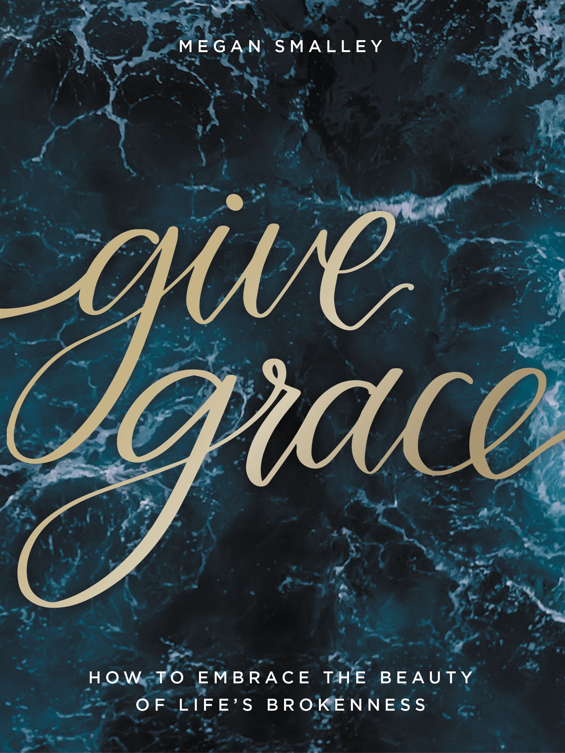 Give Grace: How To Embrace the Beauty of Life's Brokenness by Megan ...