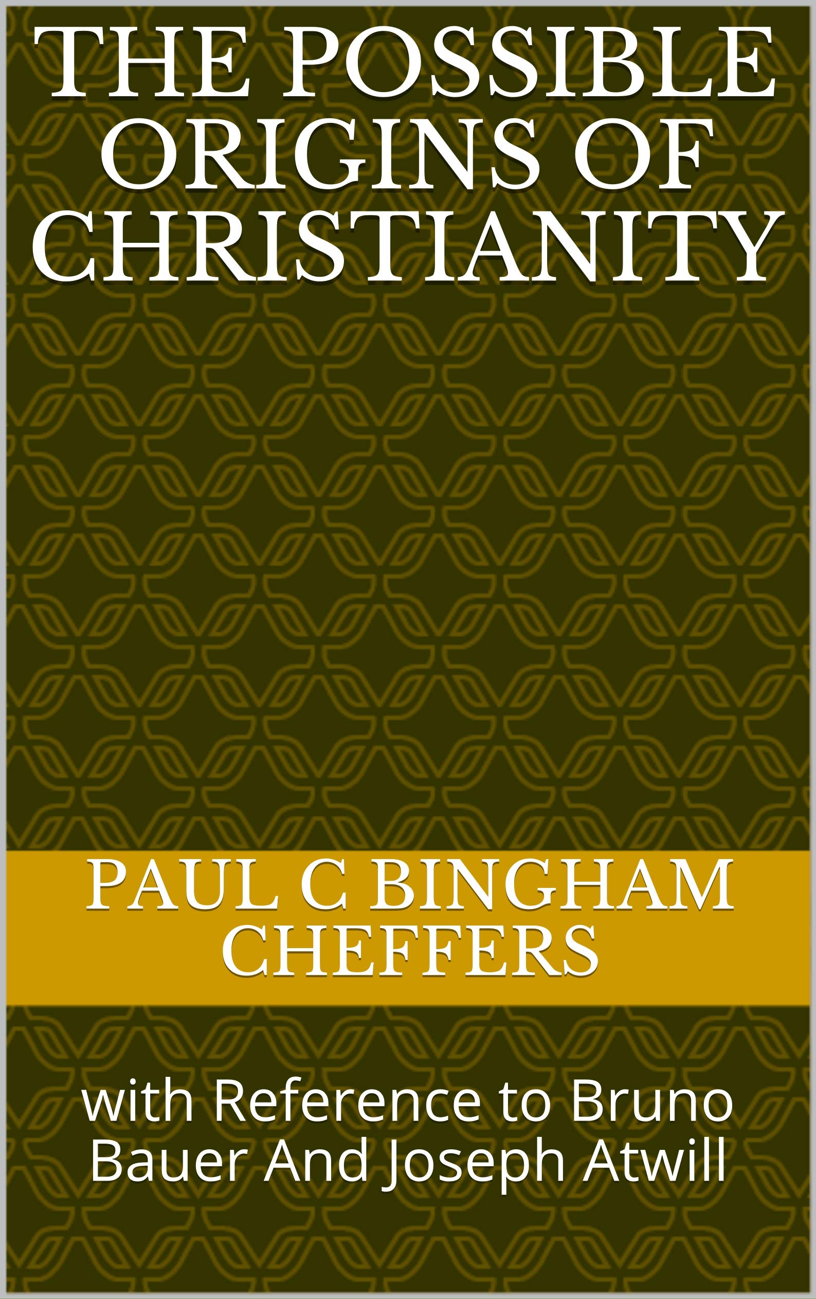 The Possible Origins Of Christianity With Reference To Bruno Bauer And The Possible Origins Of Christianity With Reference To Bruno Bauer And