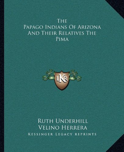 The Papago Indians Of Arizona And Their Relatives The Pima by Ruth M ...