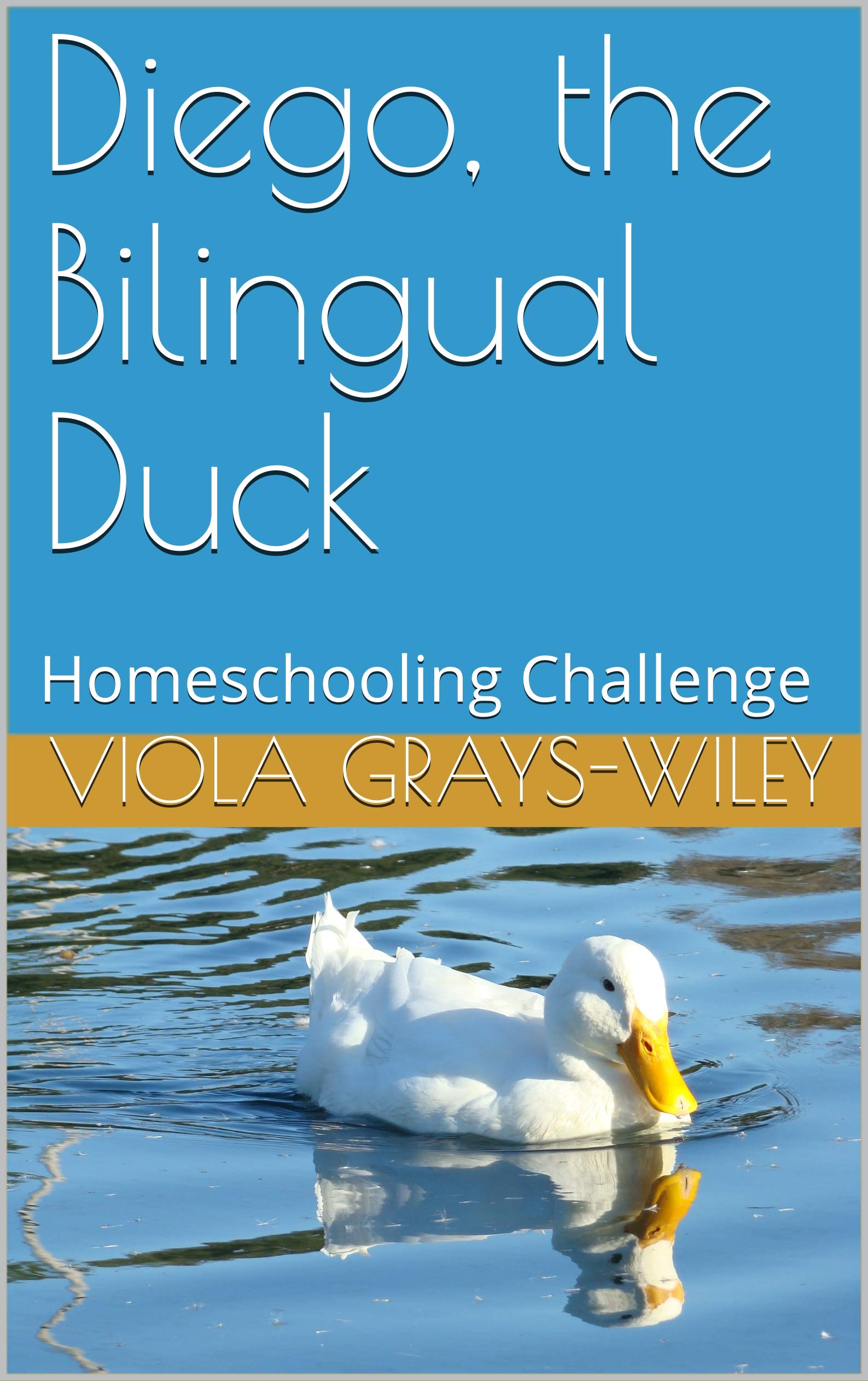 Diego, the Bilingual Duck: Homeschooling Challenge by Viola Grays-Wiley ...
