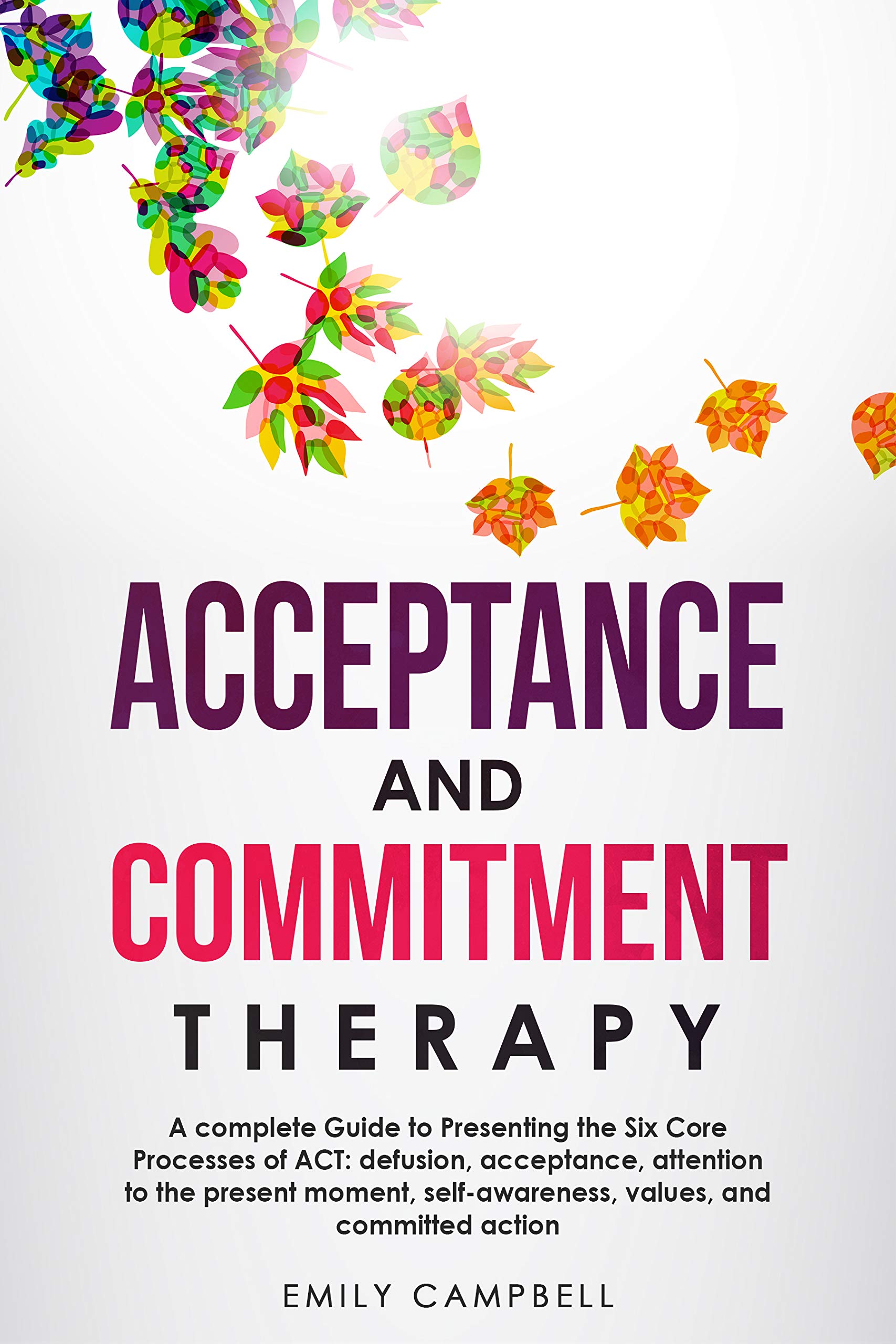 Acceptance and Commitment Therapy: A complete Guide to Presenting the ...