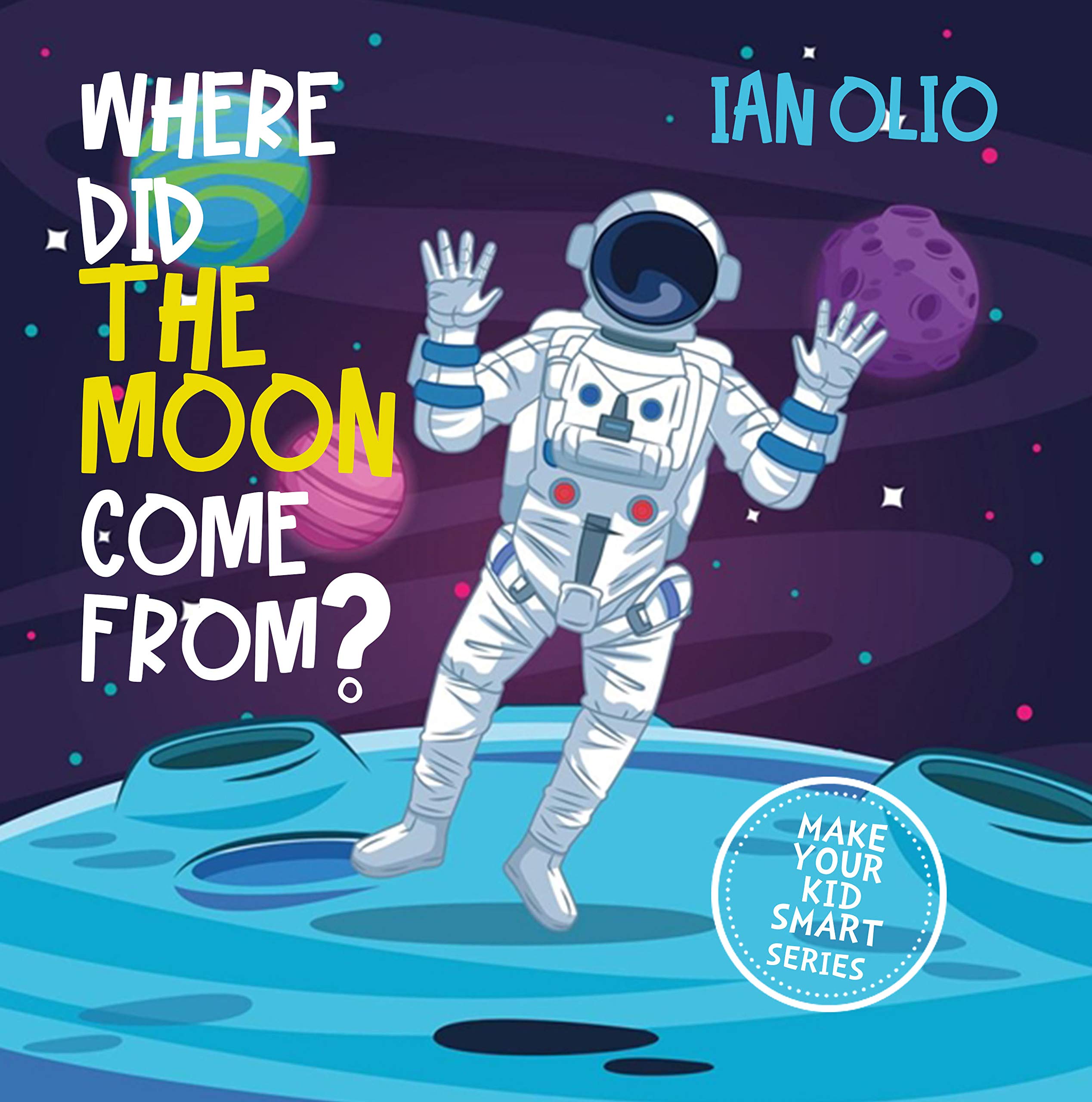 Where Did The Moon Come From?: MAKE YOUR KID SMART SERIES: BOOK FOR ...