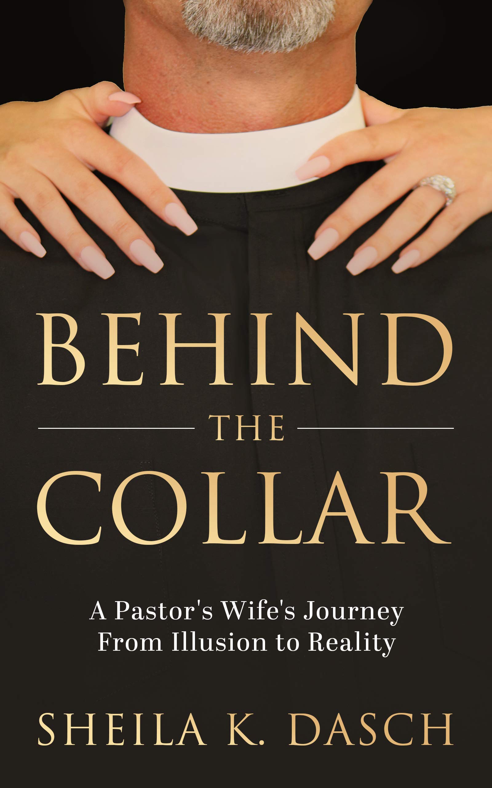 Behind the Collar: A Pastor's Wife's Journey From Illusion to Reality ...