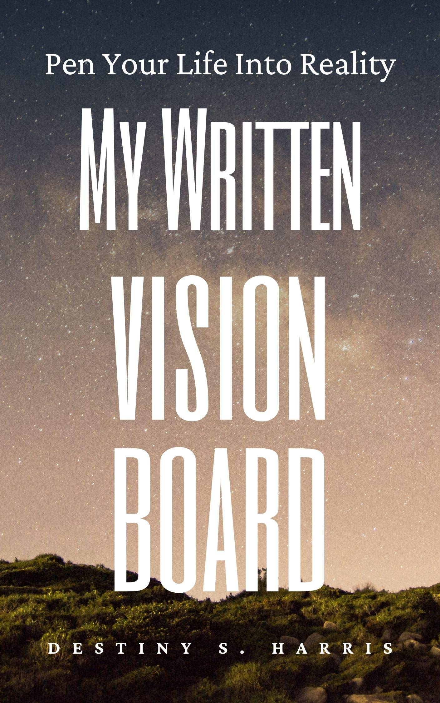 My Written Vision Board: Pen Your Life Into Reality by Destiny S ...