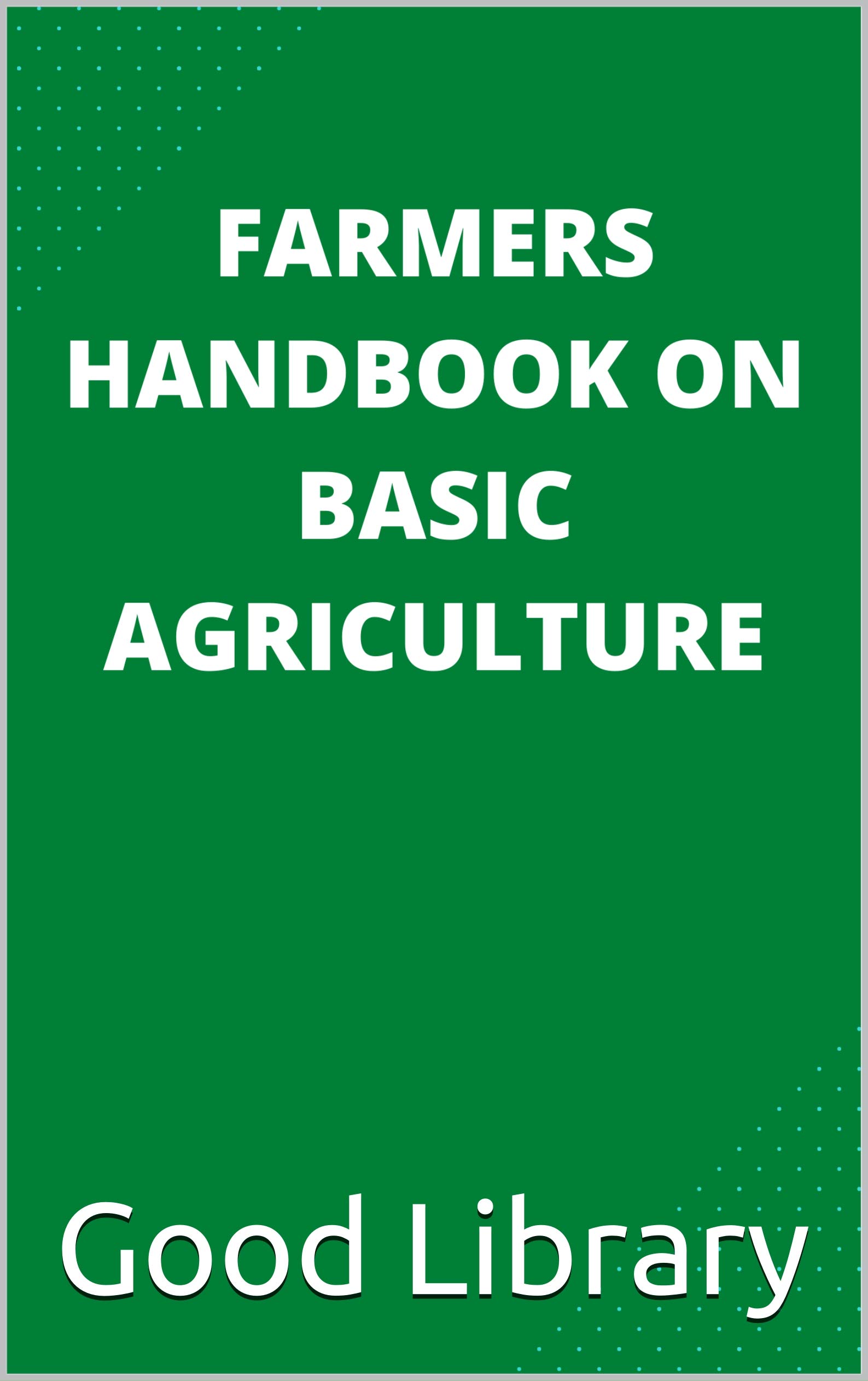 Farmers Handbook on Basic Agriculture by Good Library | Goodreads