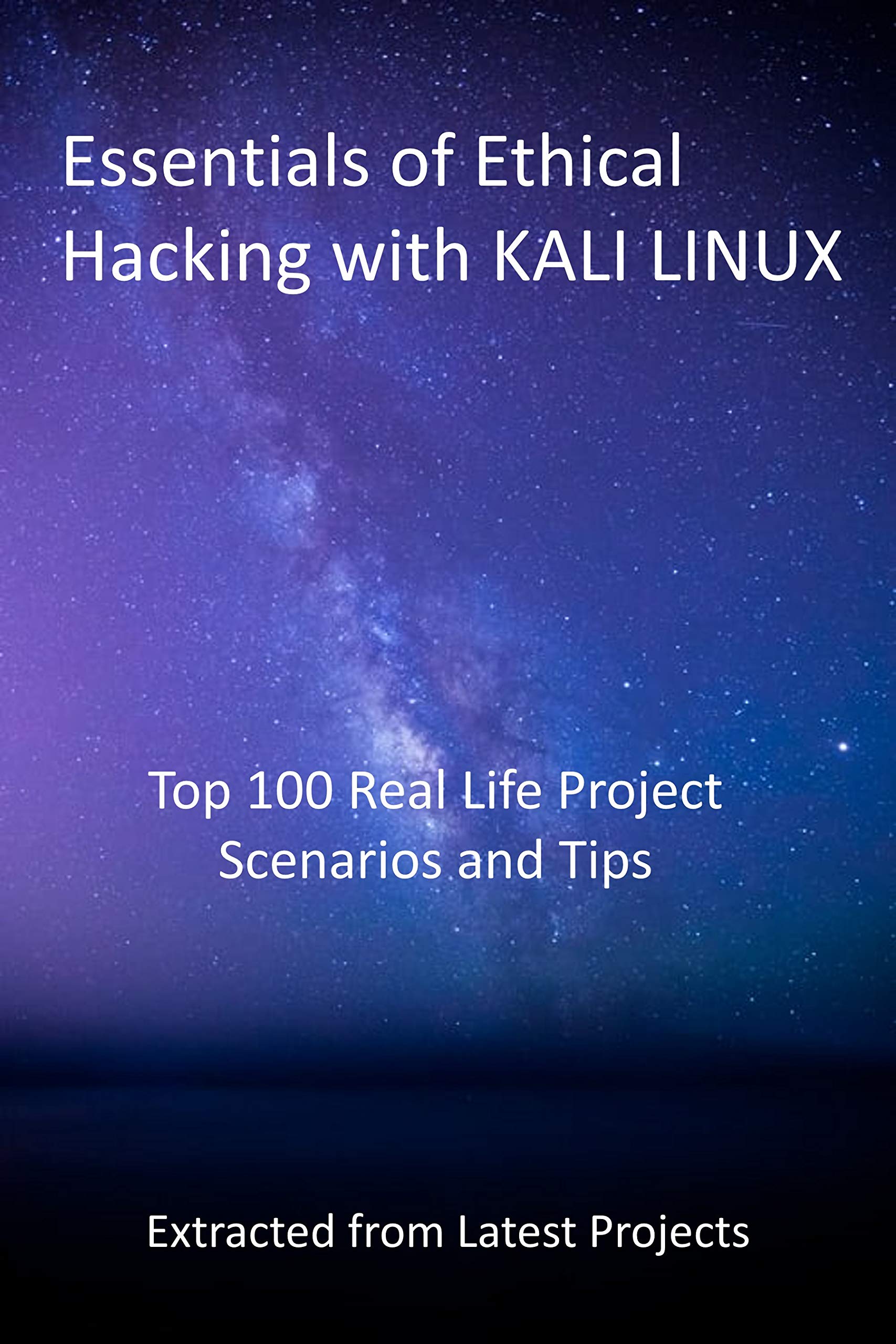 Essentials of Ethical Hacking with KALI LINUX: Top 100 Real Life ...
