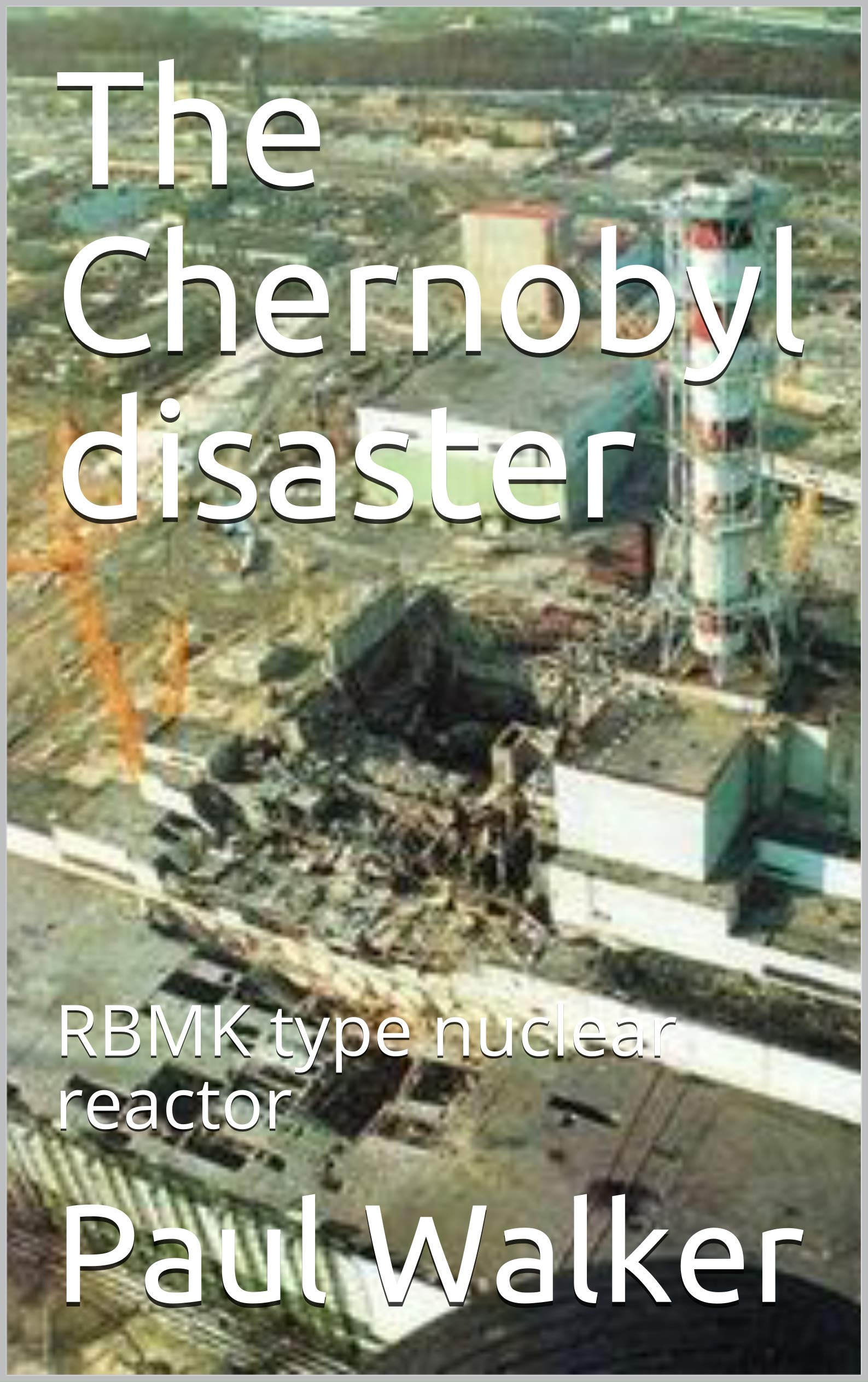 The Chernobyl disaster: RBMK type nuclear reactor by Paul Walker ...