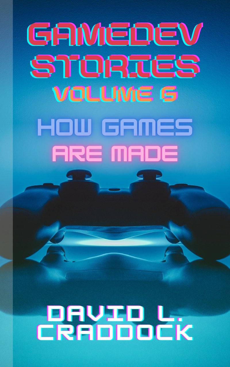 GameDev Stories: Volume 6 – How Games Are Made by David L. Craddock ...