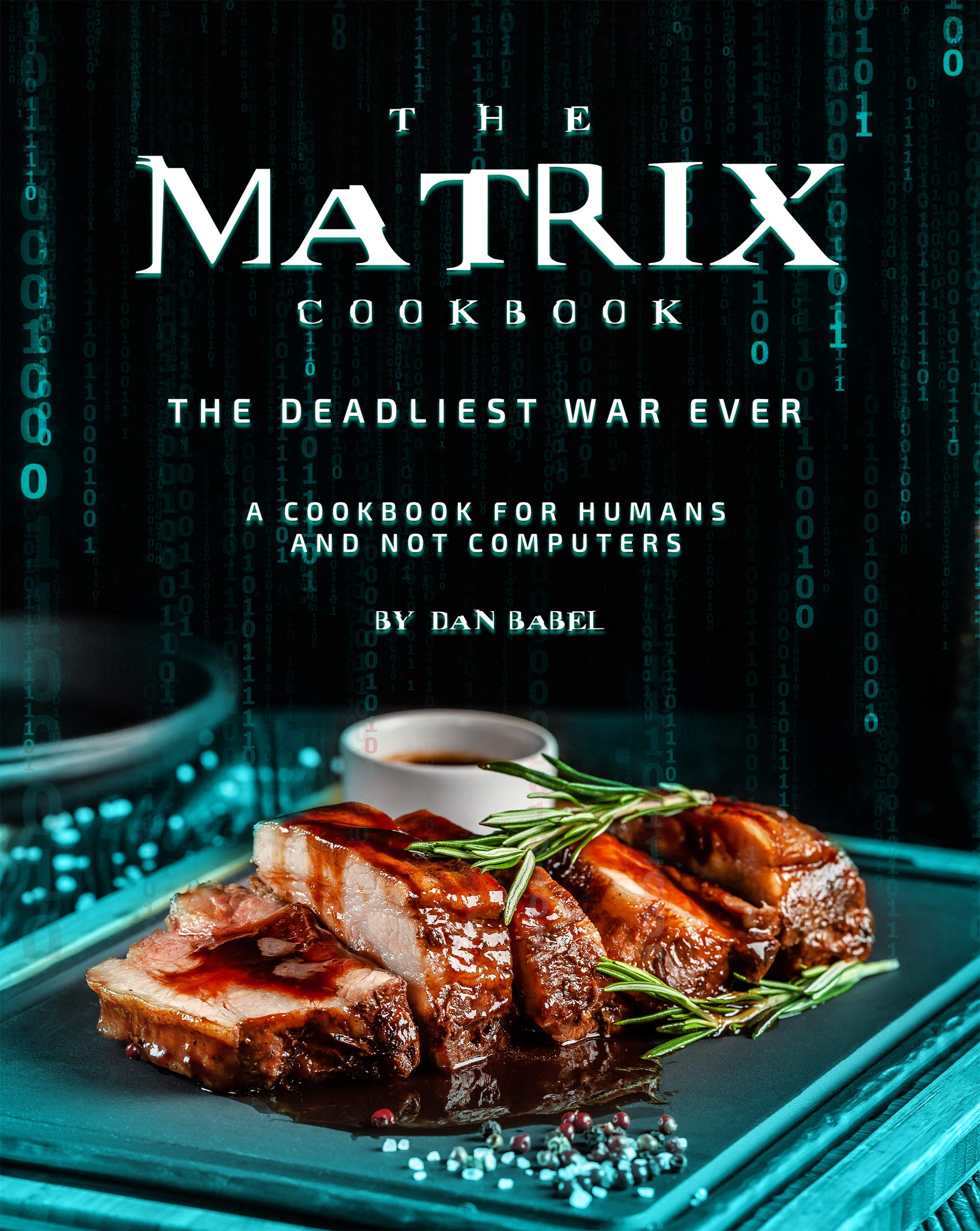 The Matrix Cookbook the Deadliest War Ever: A Cookbook for Humans and Not Computers by Dan Babel ...