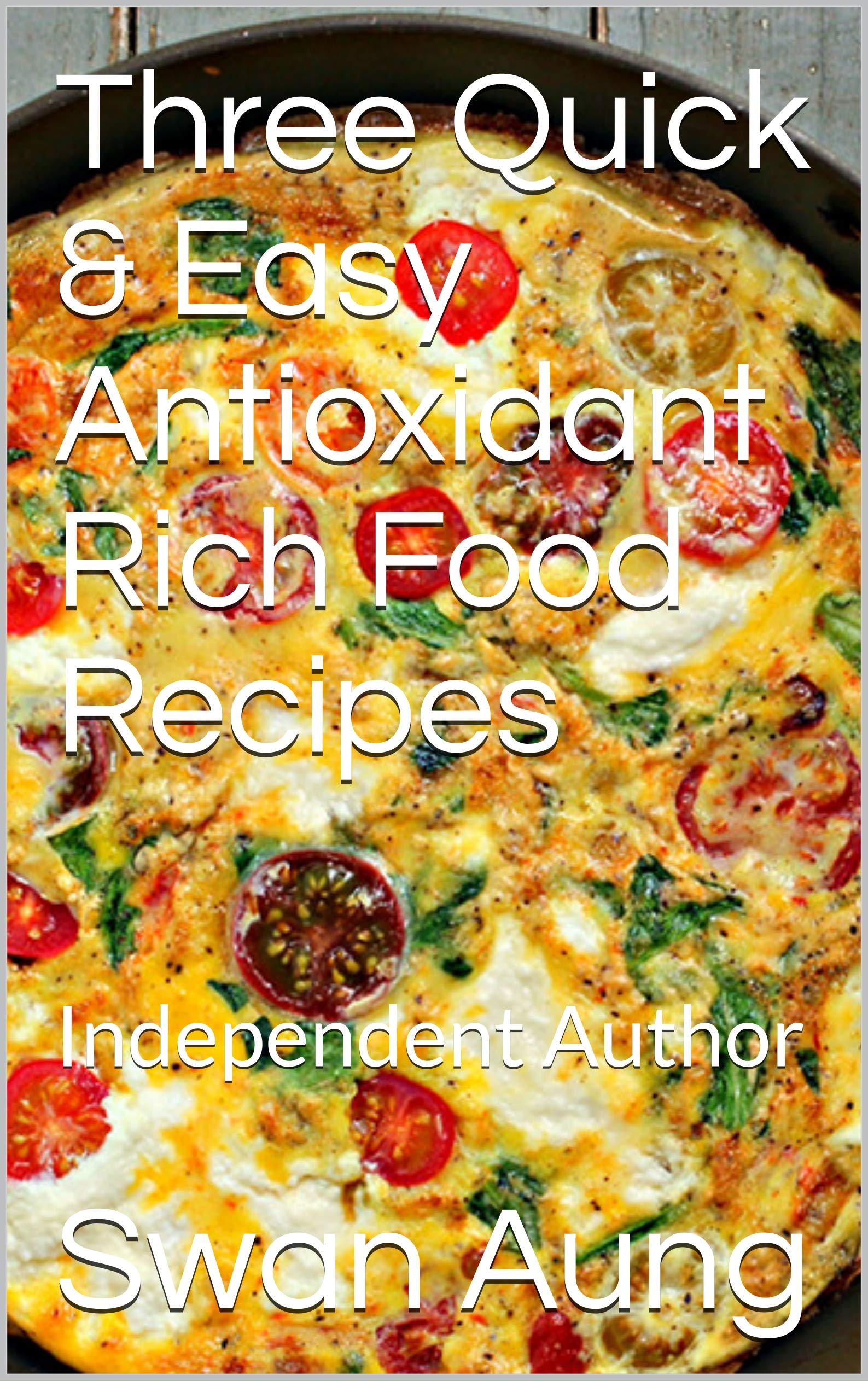 Three Quick & Easy Antioxidant Rich Food Recipes: Independent Author by ...