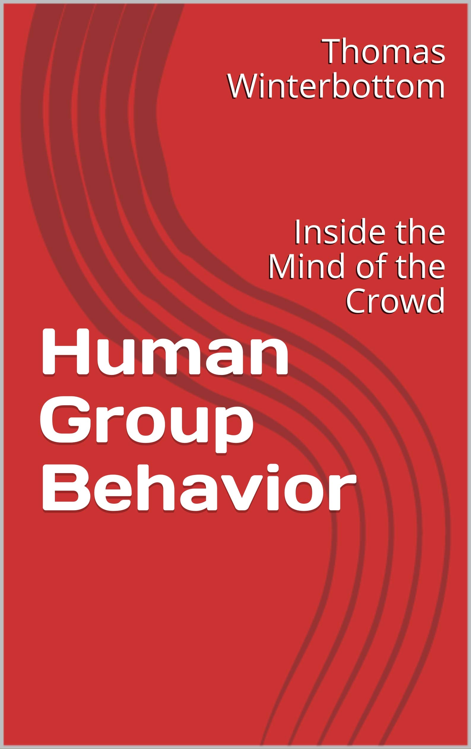 Human Group Behavior: Inside the Mind of the Crowd by Thomas ...