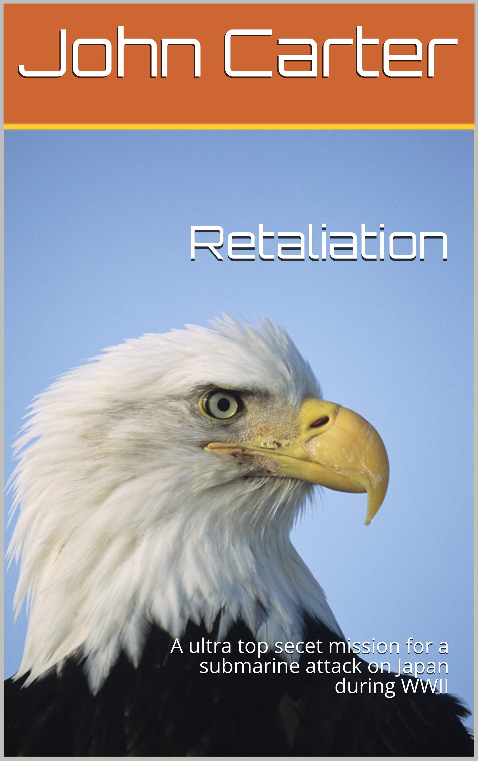 Retaliation: A ultra top secet mission for a submarine attack on Japan ...