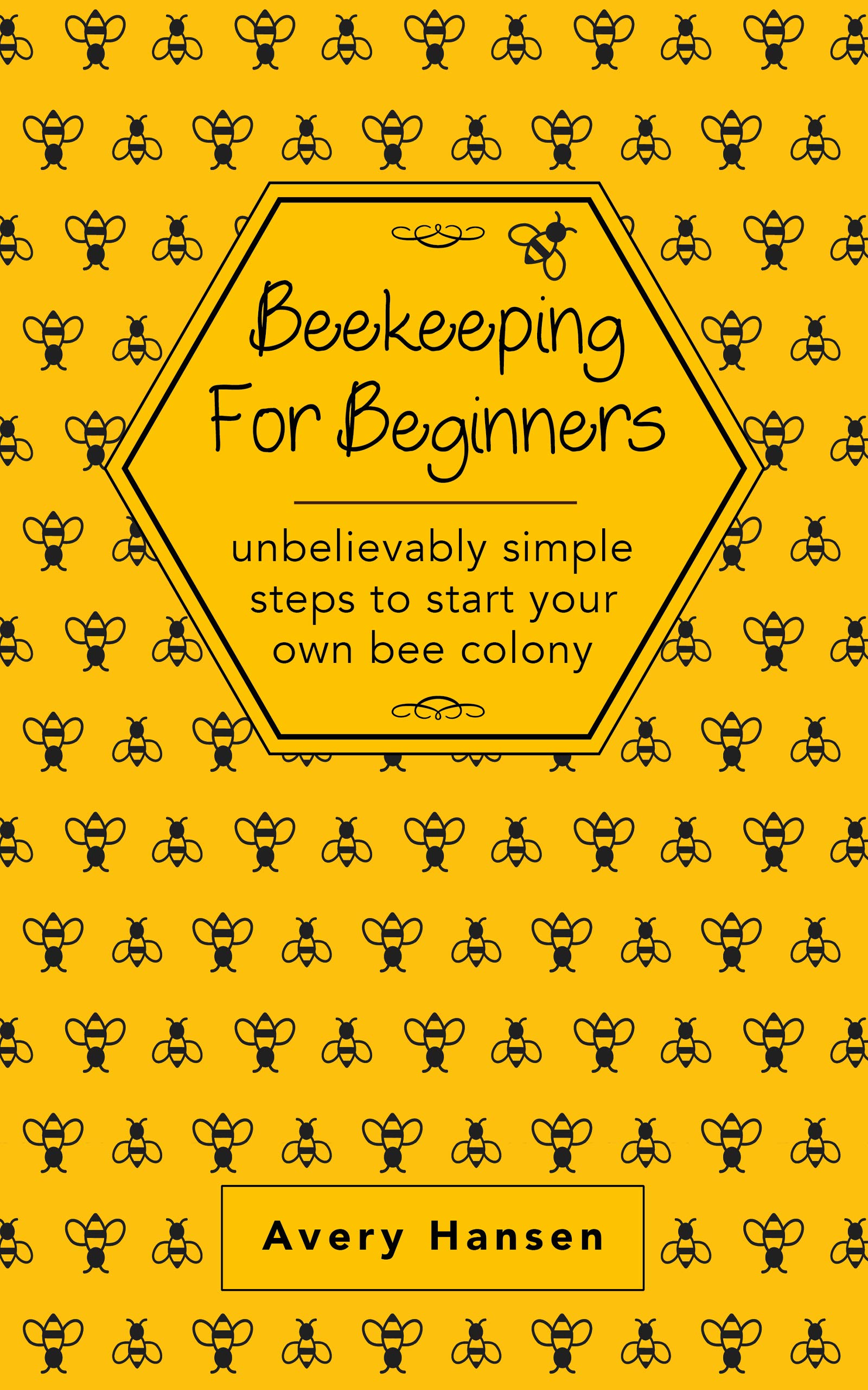Beekeeping For Beginners: A Step-By-Step Guide To The Fundamentals Of ...