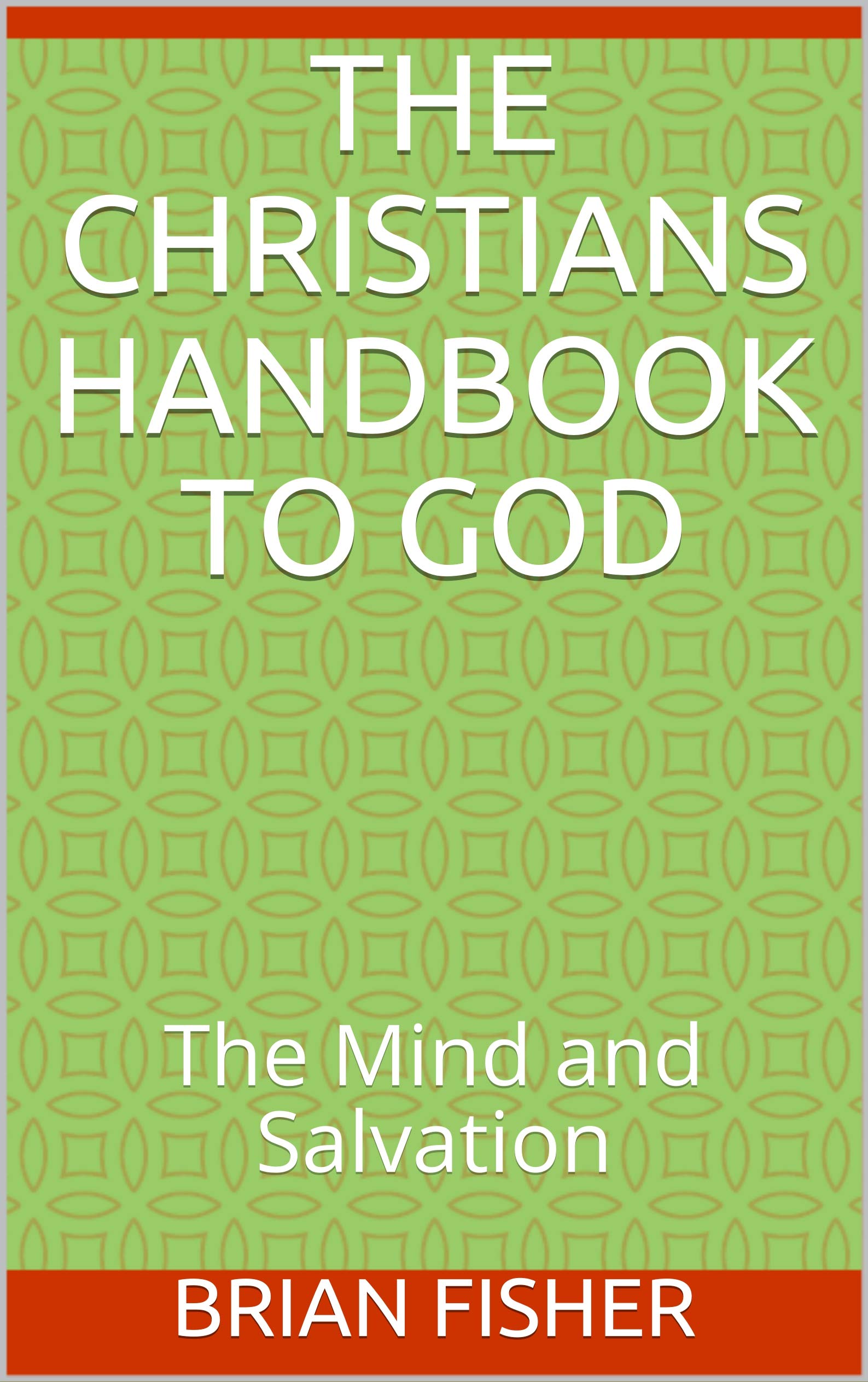 The Christians Handbook to God: The Mind and Salvation by Brian Fisher ...