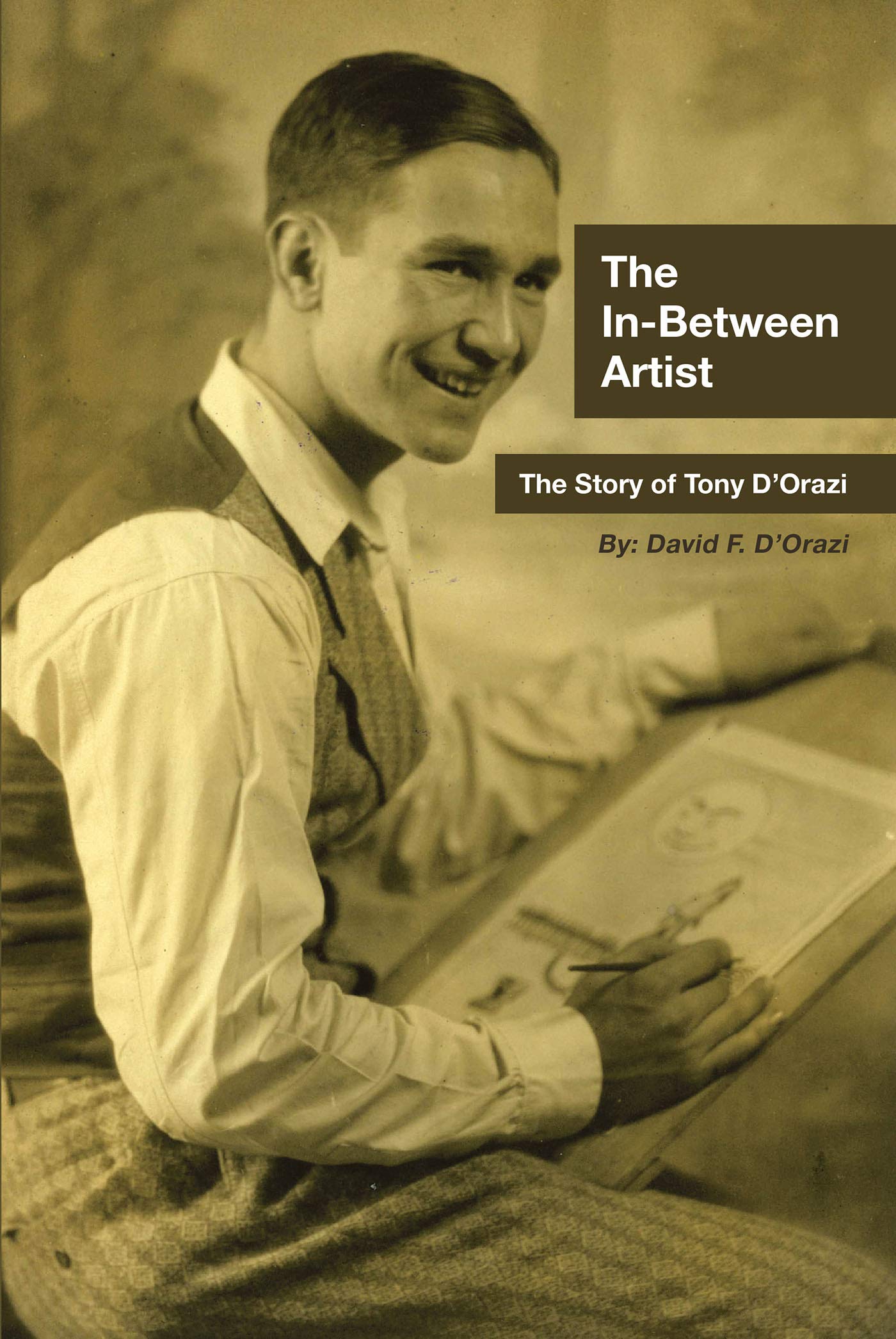 The In-Between Artist: The Story of Tony D'Orazi by David F. D'Orazi ...