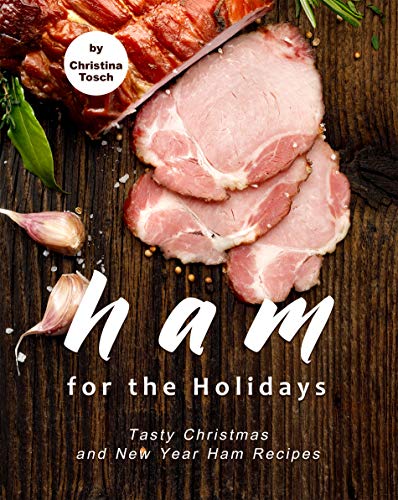 Ham for the Holidays: Tasty Christmas and New Year Ham Recipes by ...