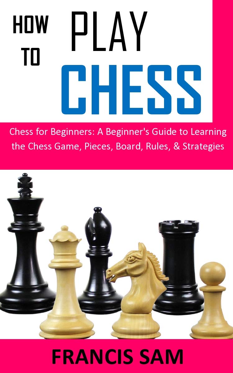 HOW TO PLAY CHESS: Chess for Beginners: A Beginner's Guide to Learning ...