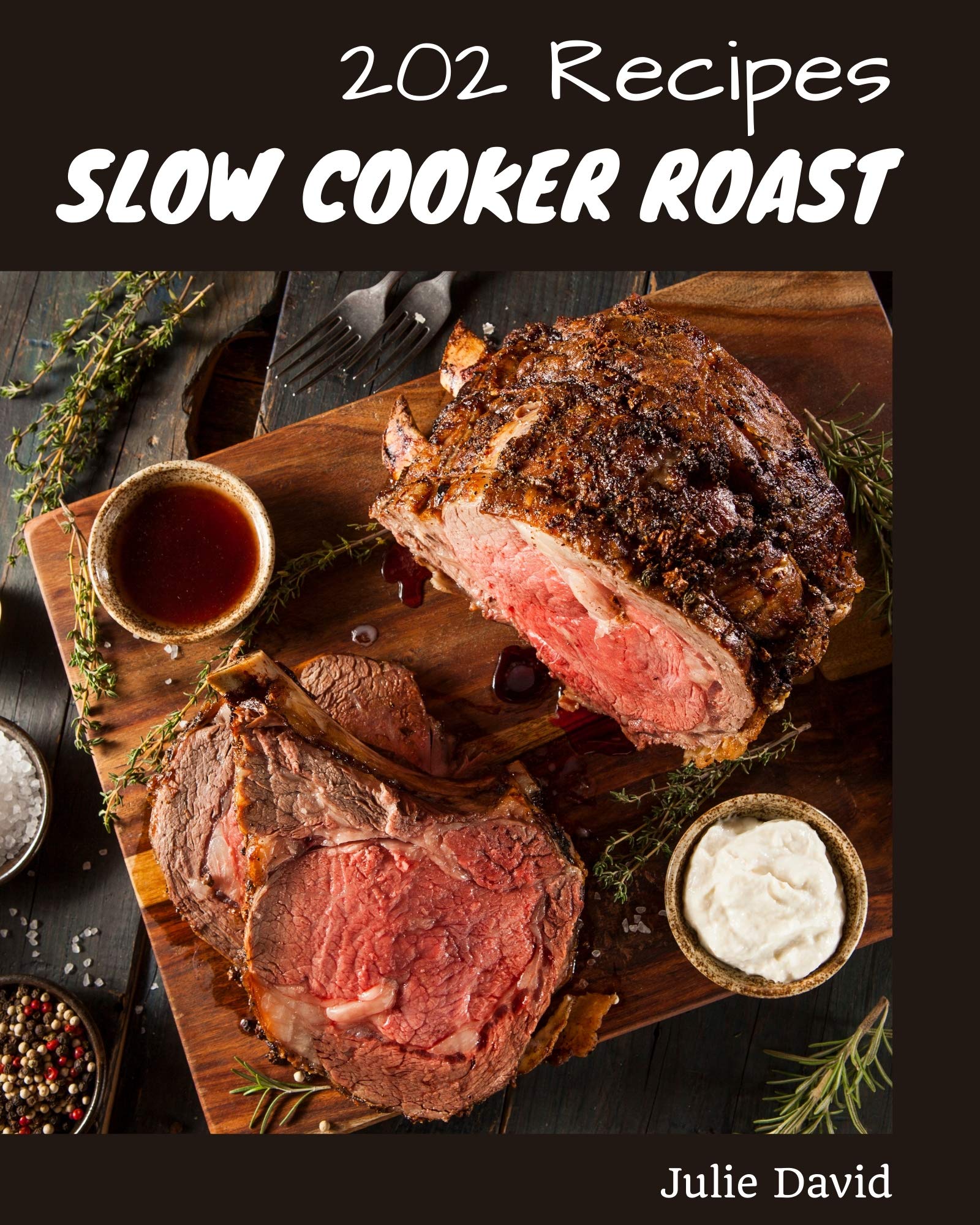 202 Slow Cooker Roast Recipes: A Must-have Slow Cooker Roast Cookbook ...