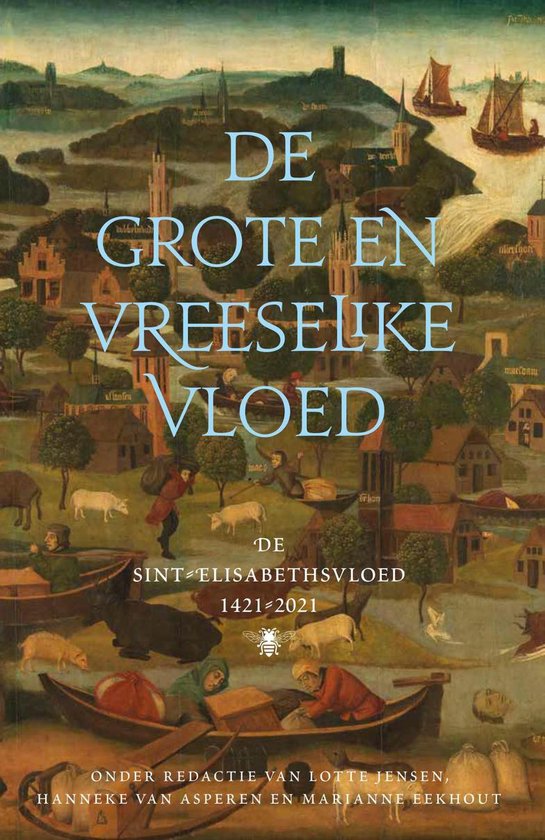 De grote en vreeselike vloed: de sint-Elisabethsvloed 1421-2021 by ...
