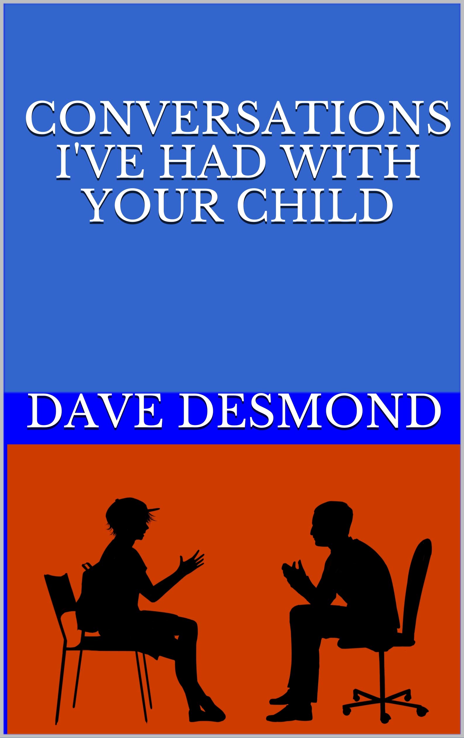 CONVERSATIONS I'VE HAD WITH YOUR CHILD by Dave Desmond | Goodreads