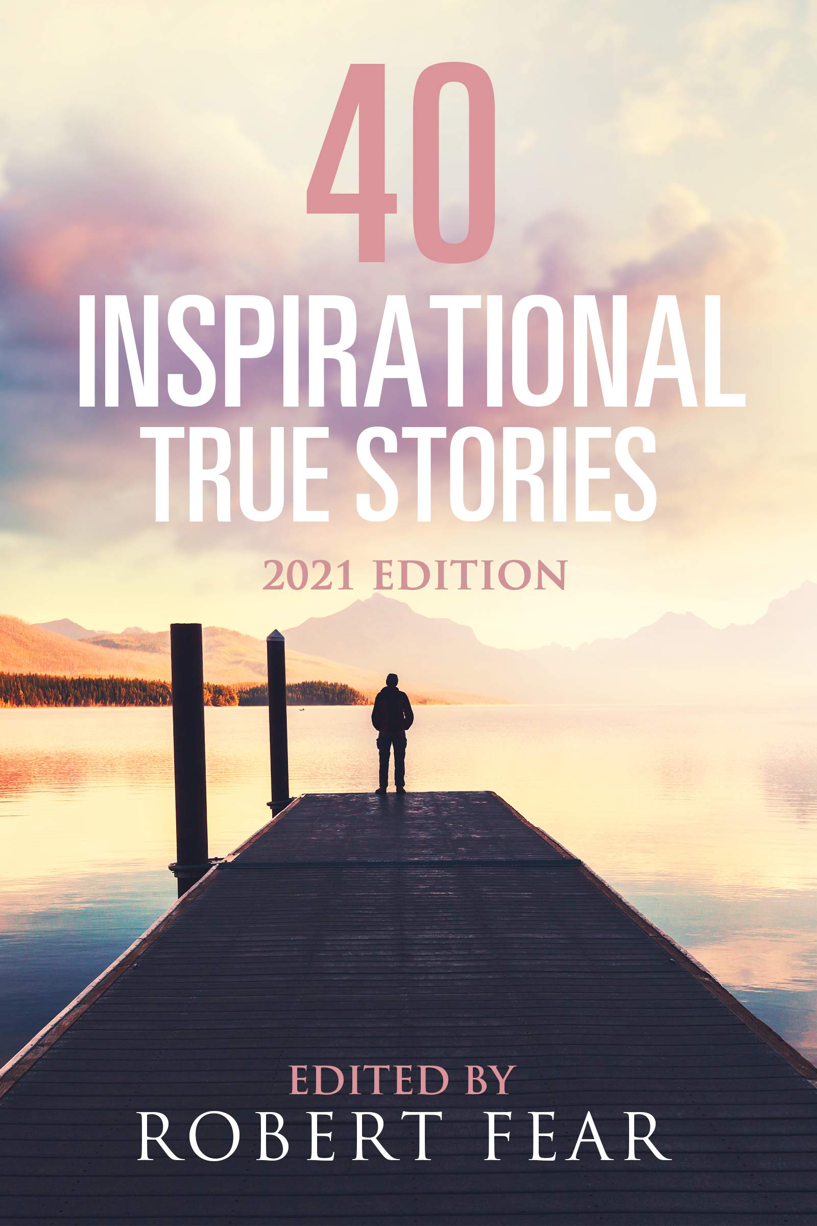 40 Inspirational True Stories: 2021 Edition by Robert Fear | Goodreads