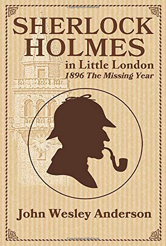 Sherlock Holmes in Little London 1896 The Missing Year by John Wesley ...