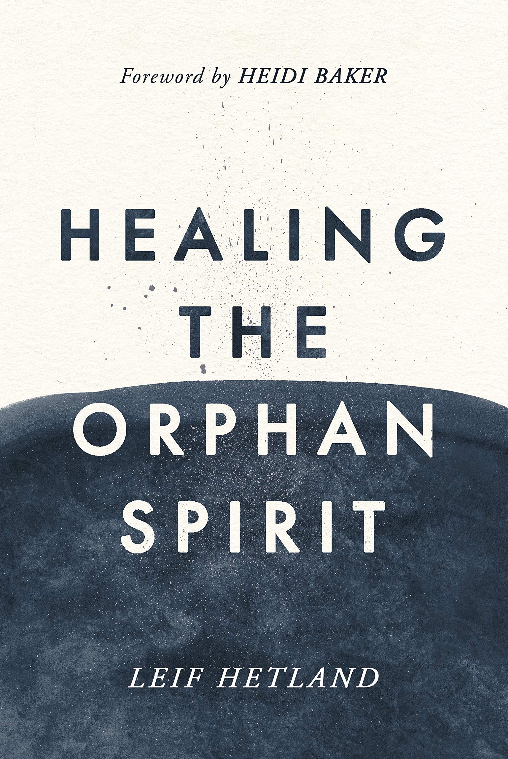 Healing The Orphan Spirit: Experiencing the freedom that every heart ...
