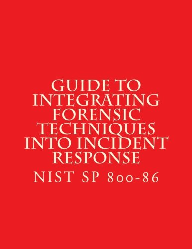 NIST SP 800-86 Guide to Integrating Forensic Techniques into Incident ...