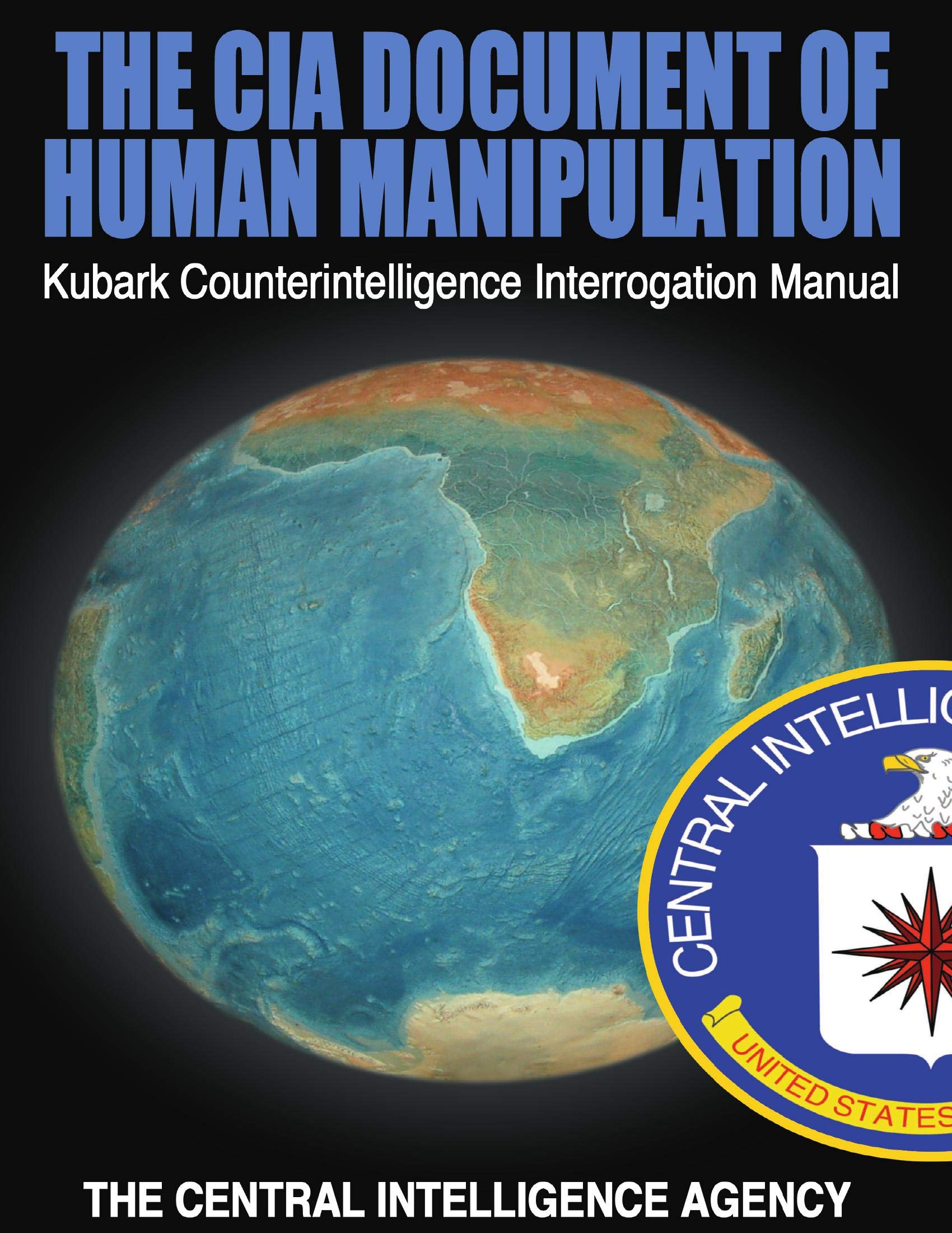 The CIA Document of Human Manipulation: Kubark Counterintelligence Interrogation Manual by The ...