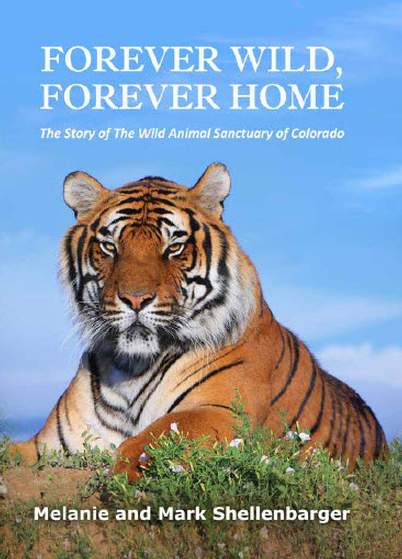 Forever Wild, Forever Home: The Story of The Wild Animal Sanctuary of ...