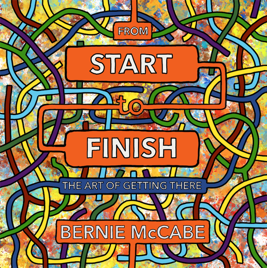 From Start to Finish: The Art of Getting There by Bernie McCabe | Goodreads