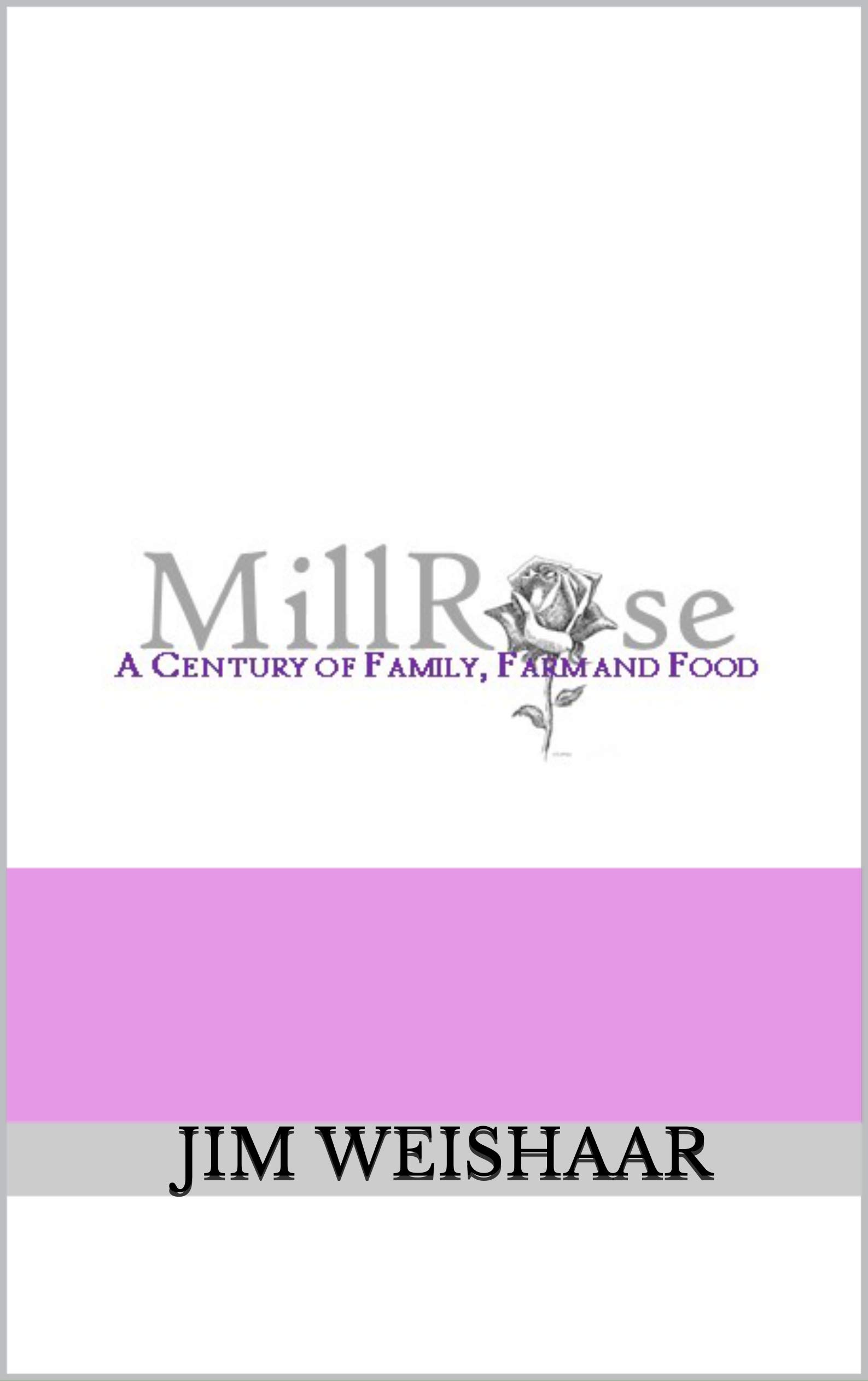MillRose: A Century of Family, Farm and Food by Jim Weishaar | Goodreads