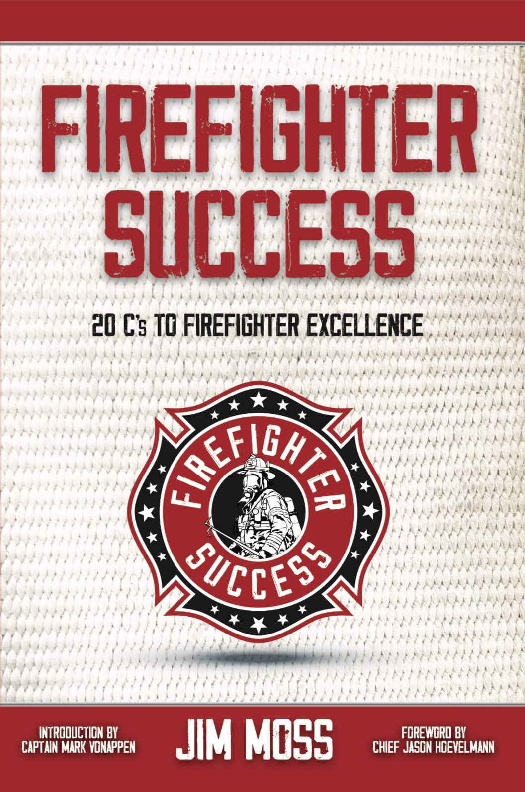 Firefighter Success: 20 C's to Firefighter Excellence by Jim Moss ...